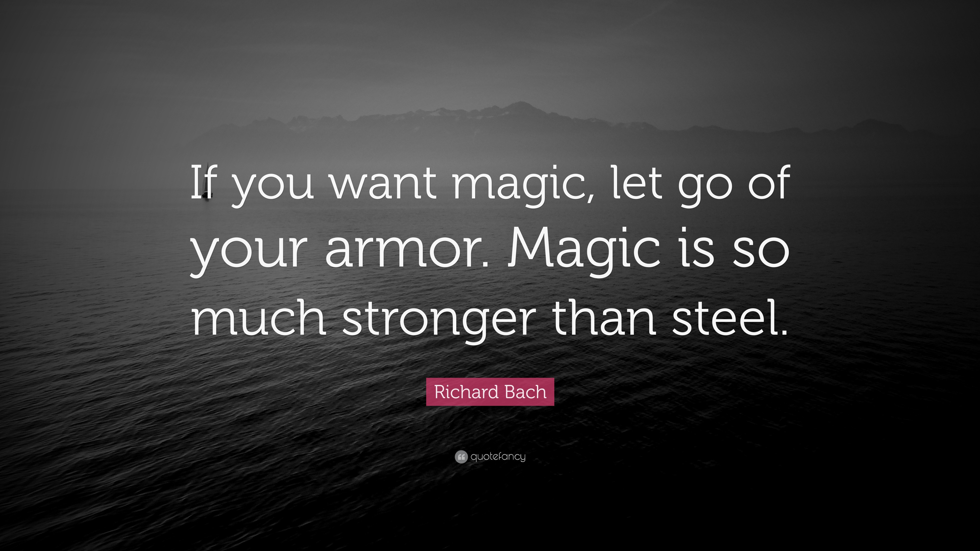 Richard Bach Quote: “If you want magic, let go of your armor. Magic is ...