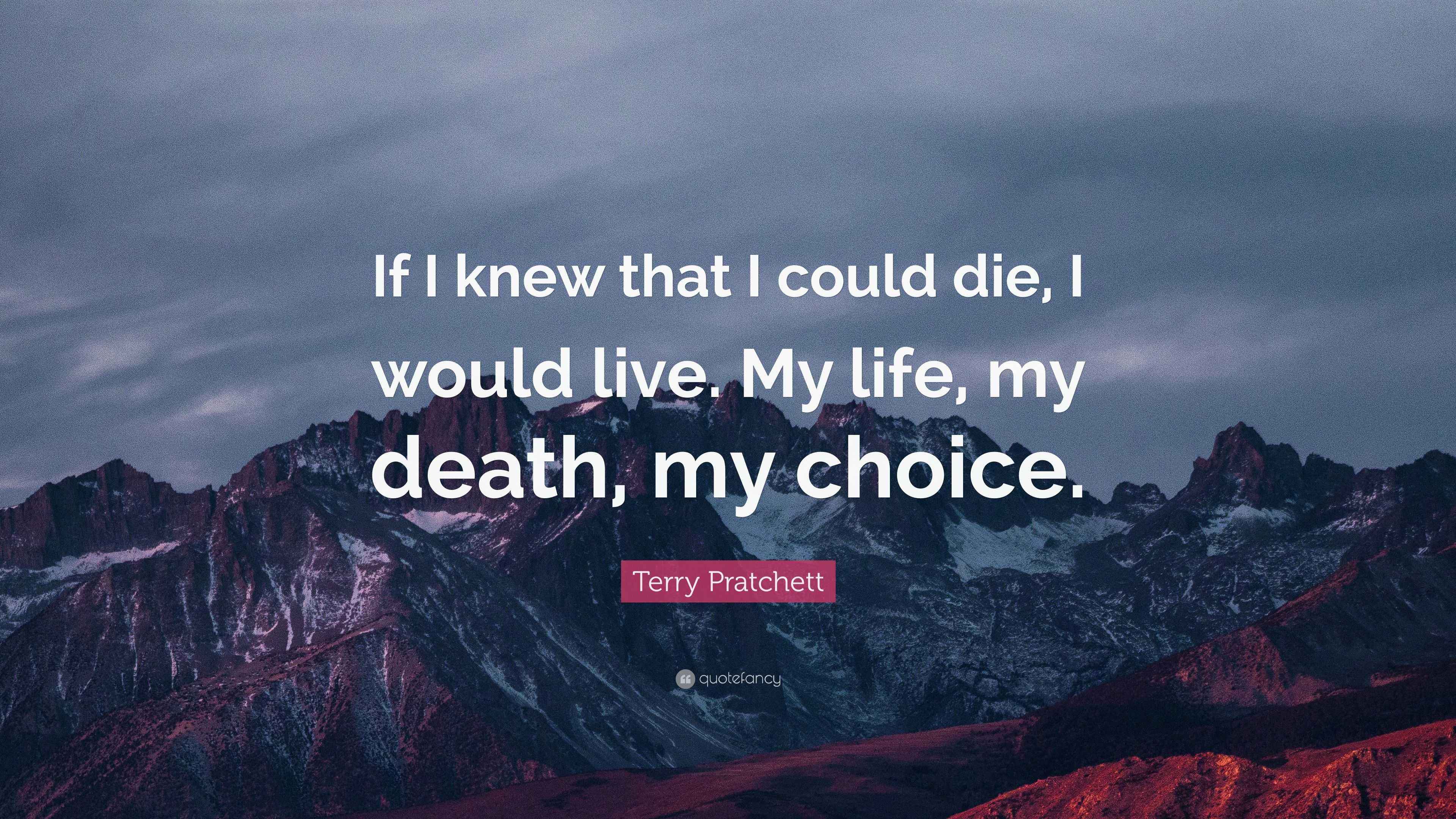 Terry Pratchett Quote: “If I knew that I could die, I would live. My ...