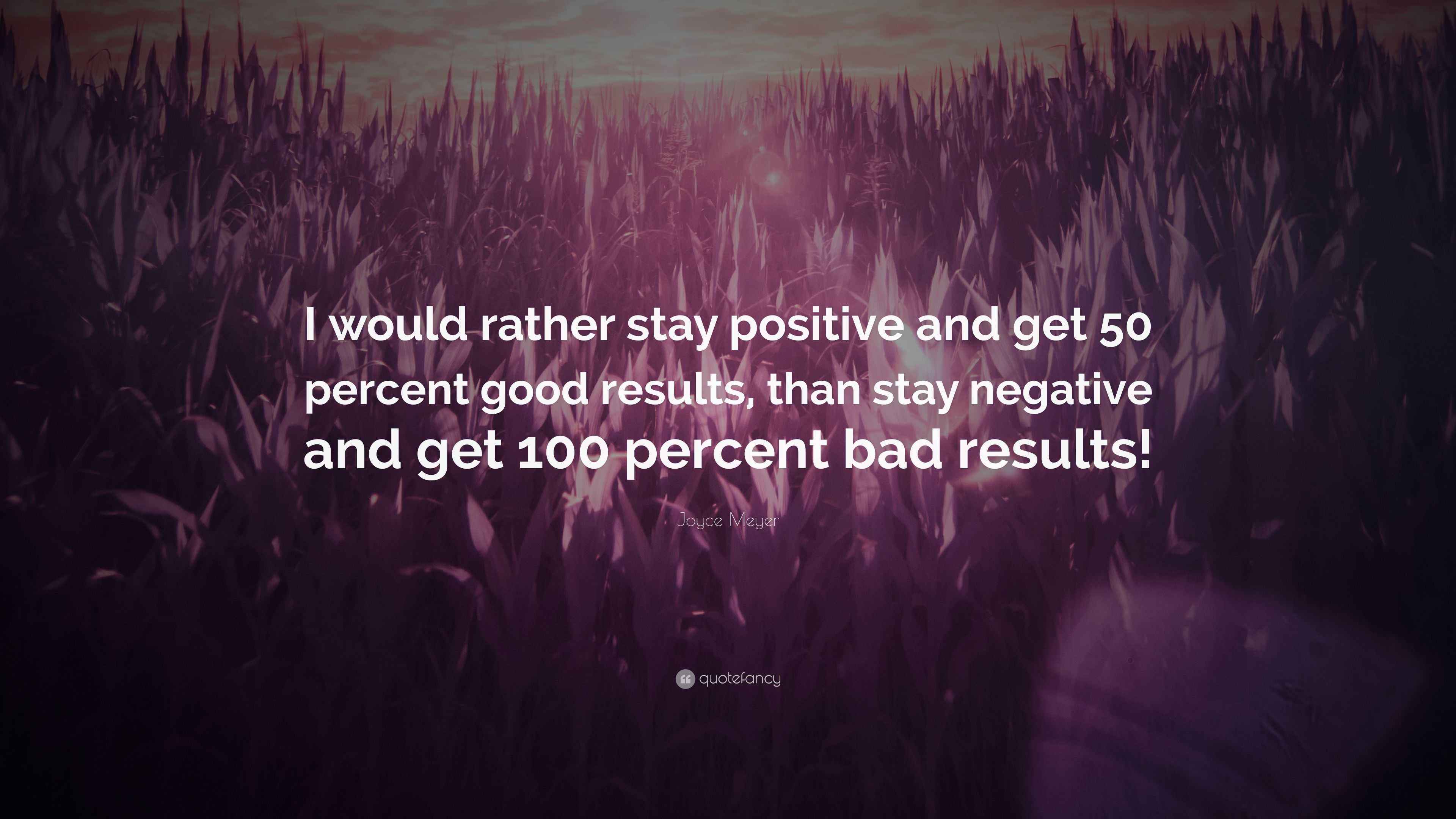 Joyce Meyer Quote: “I would rather stay positive and get 50 percent ...