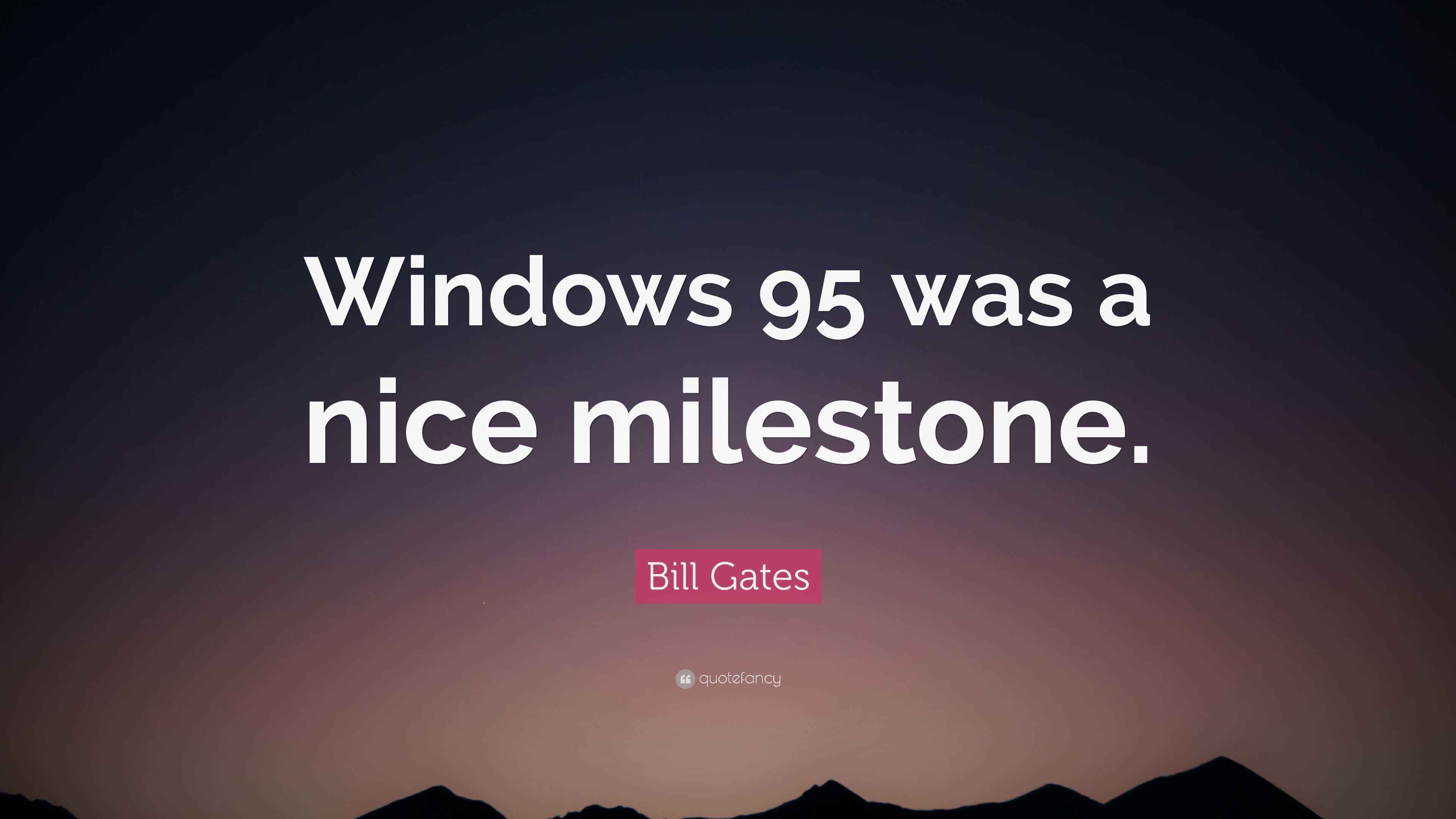 Bill Gates Quote: “Windows 95 was a nice milestone.”