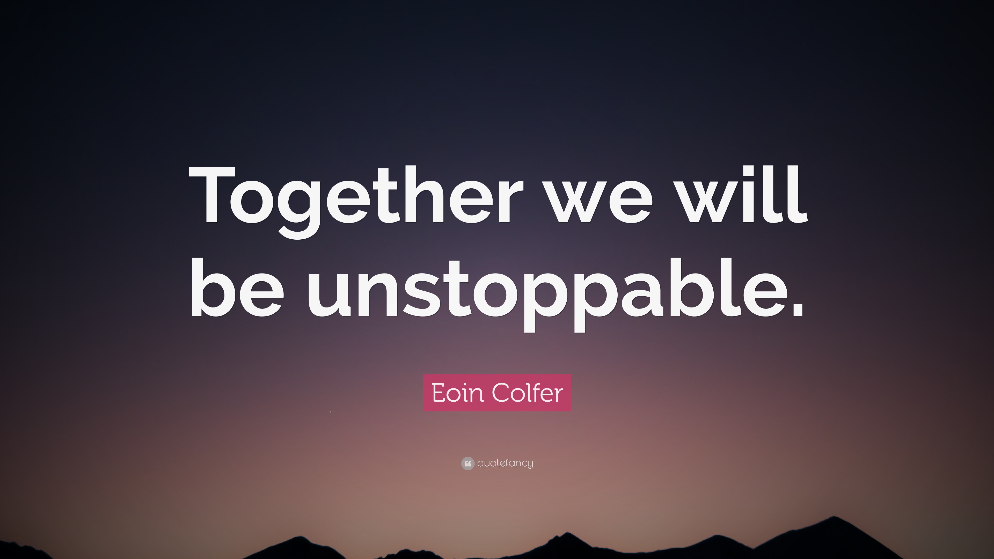 Eoin Colfer Quote: “Together we will be unstoppable.”