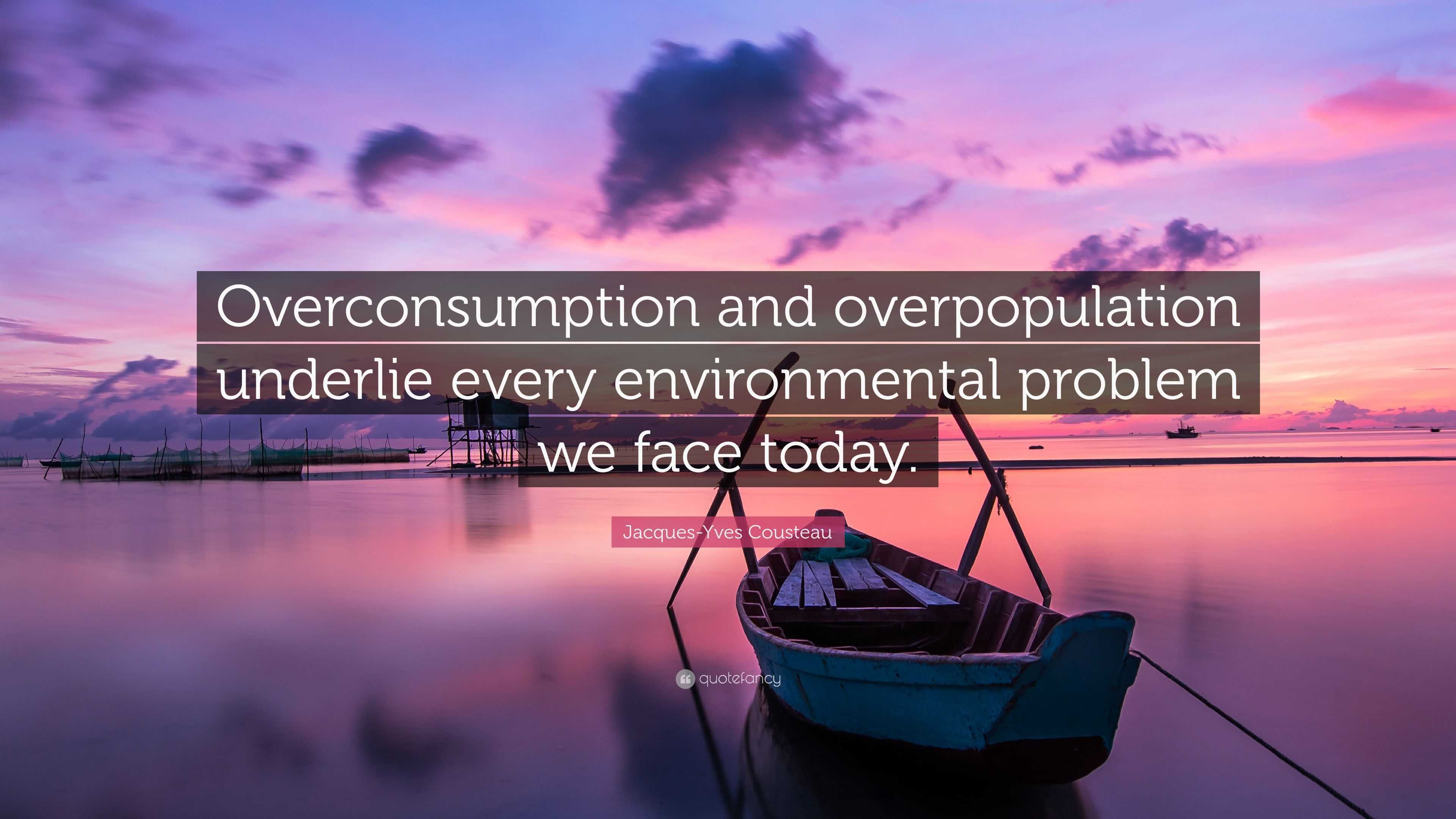 Jacques-Yves Cousteau Quote: “Overconsumption and overpopulation ...