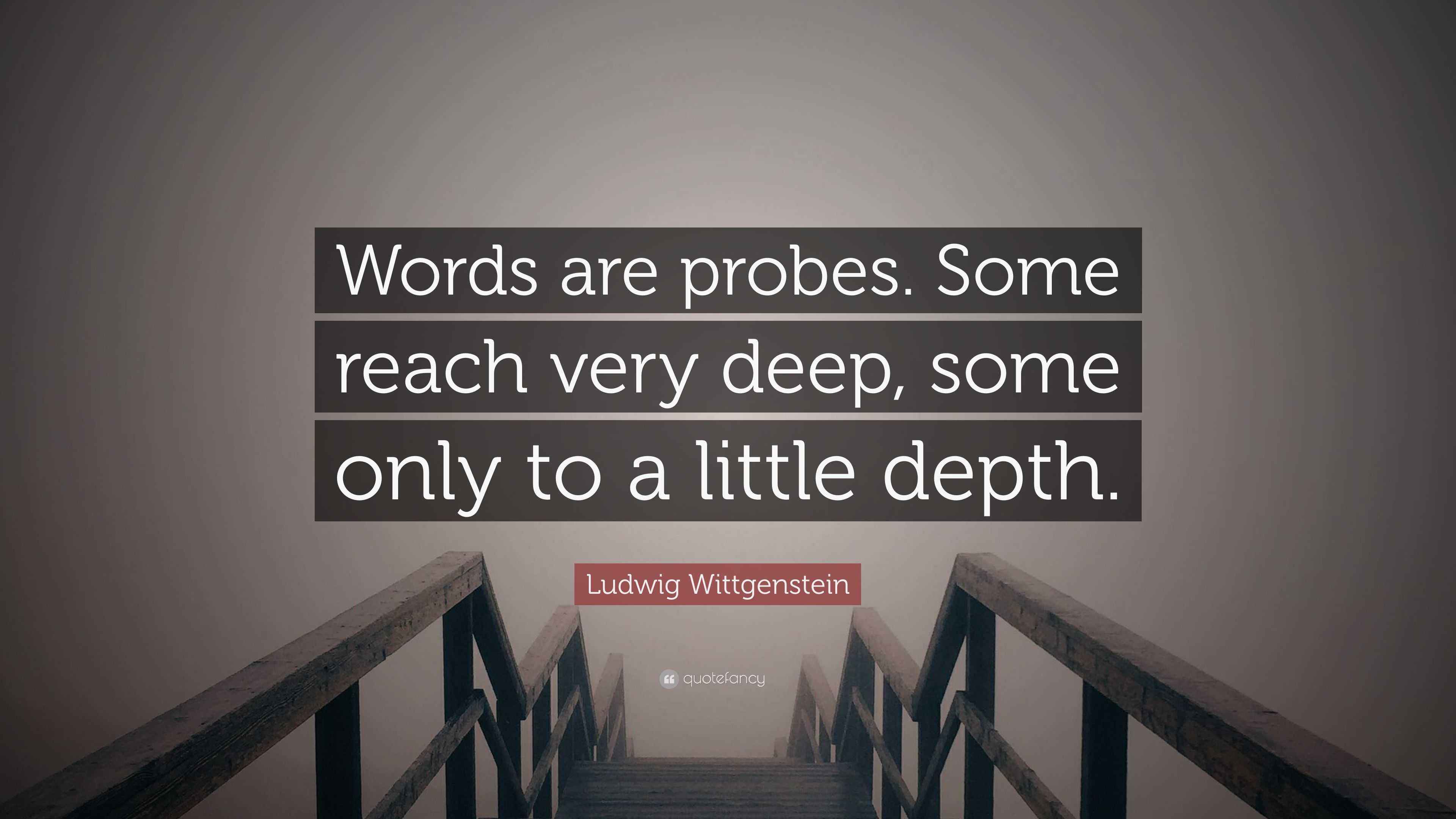 Ludwig Wittgenstein Quote: “Words are probes. Some reach very deep ...