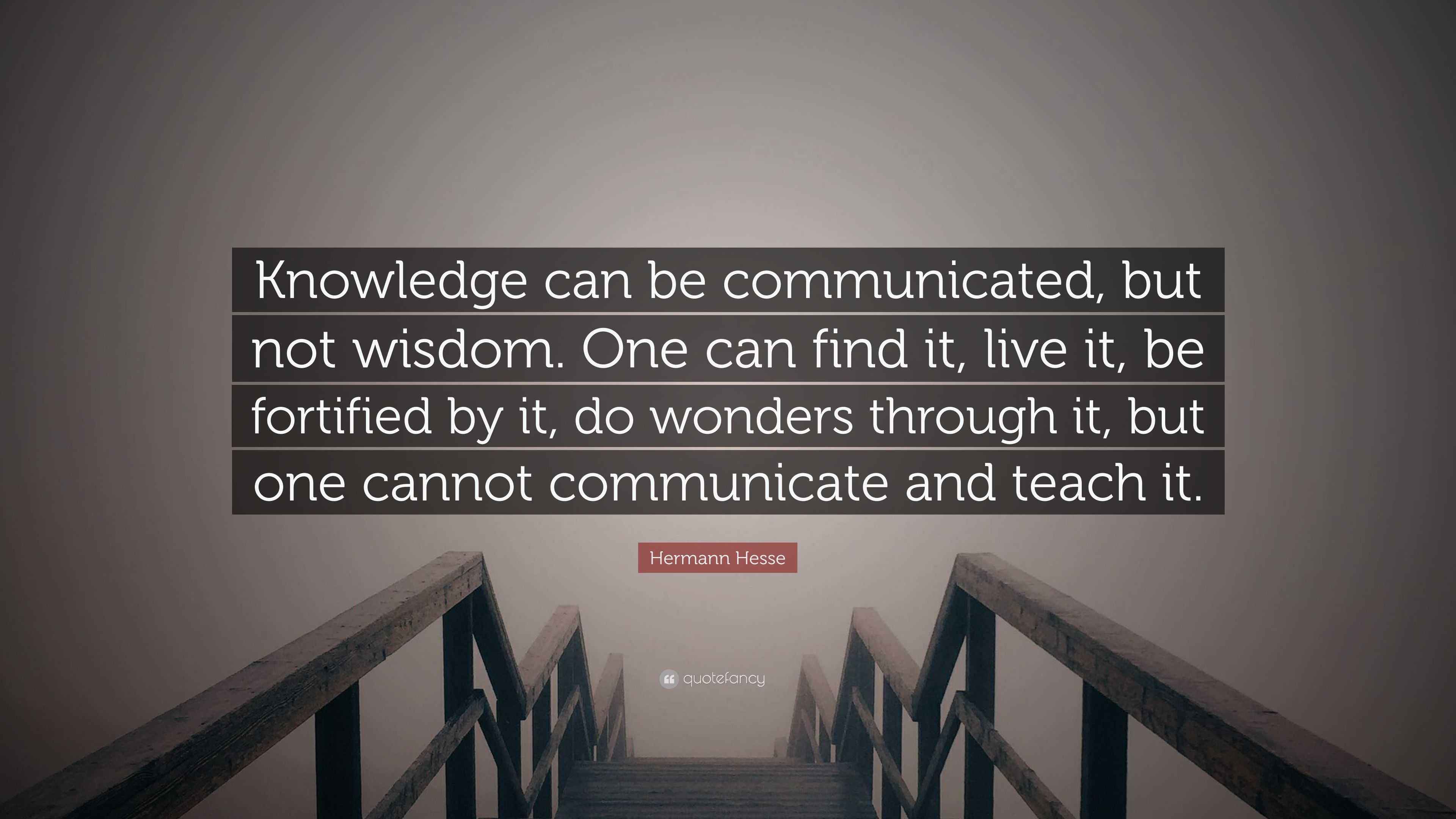 Hermann Hesse Quote: “Knowledge can be communicated, but not wisdom ...