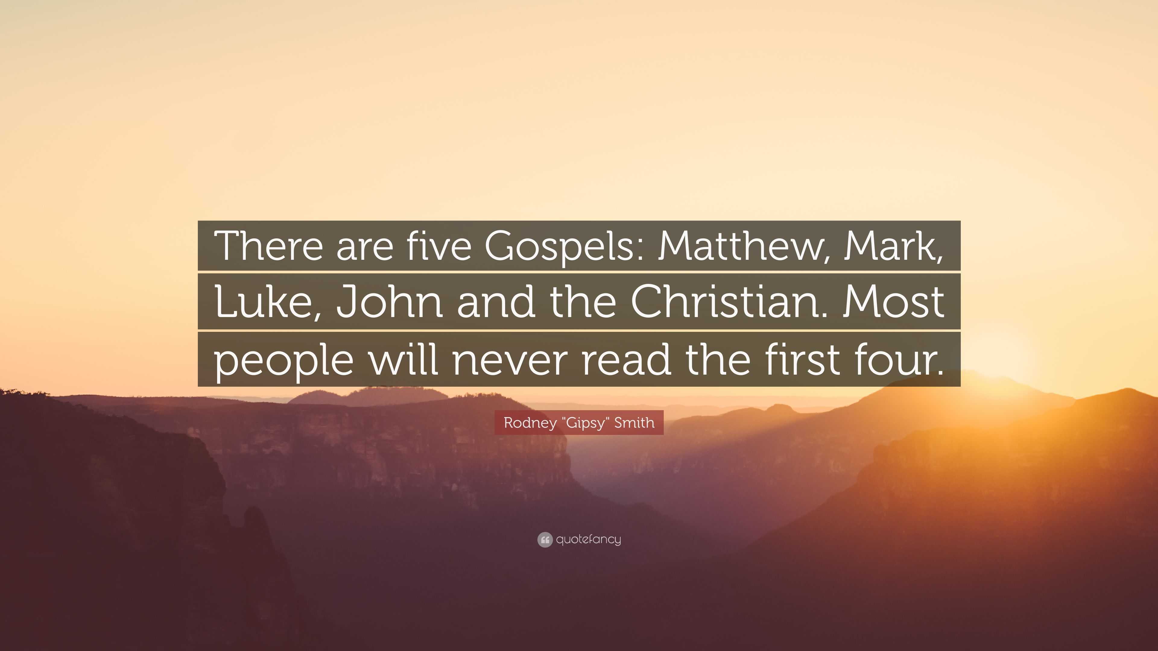 Rodney "Gipsy" Smith Quote: “There are five Gospels: Matthew, Mark ...