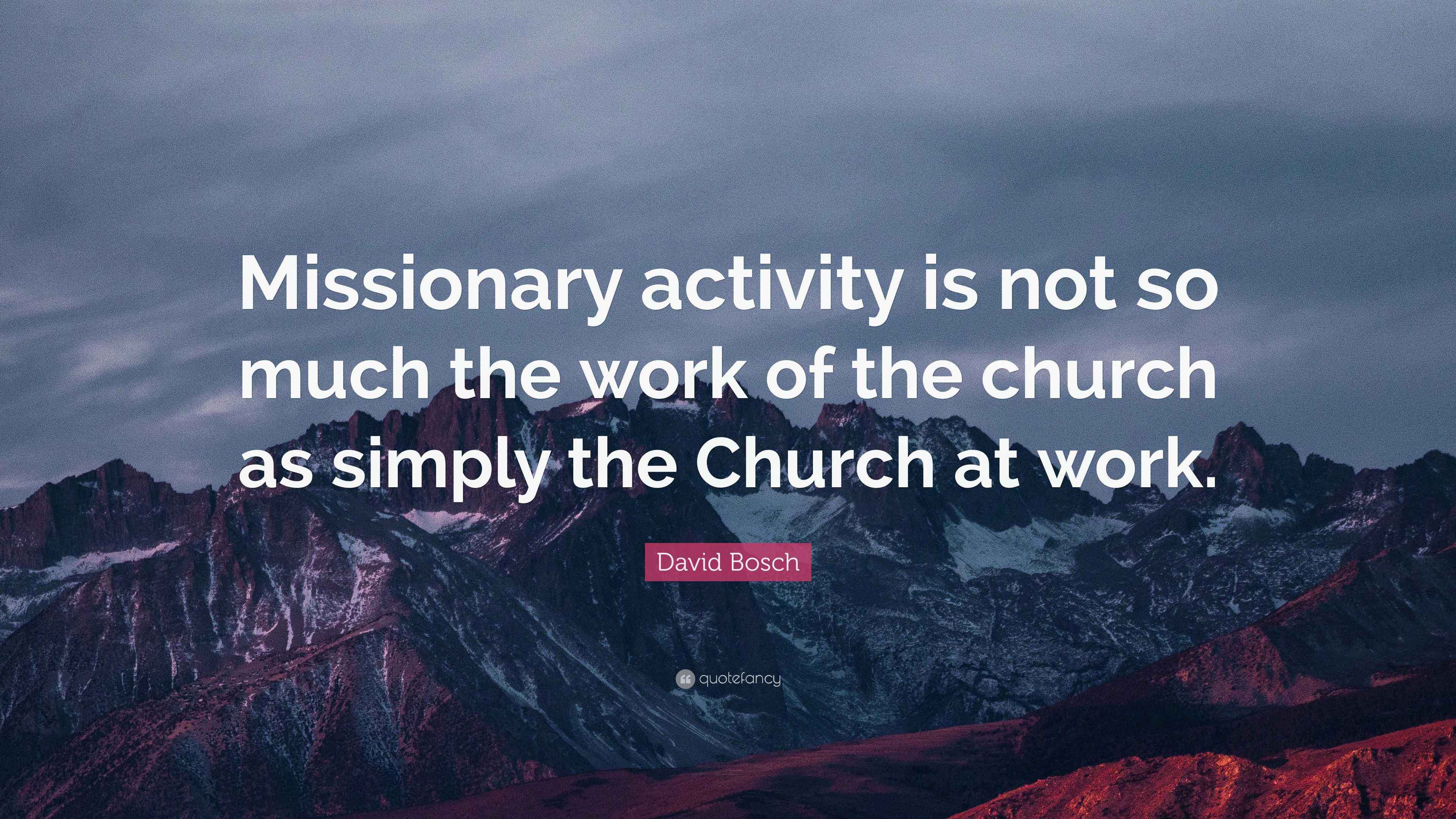 David Bosch Quote: “Missionary activity is not so much the work of the ...