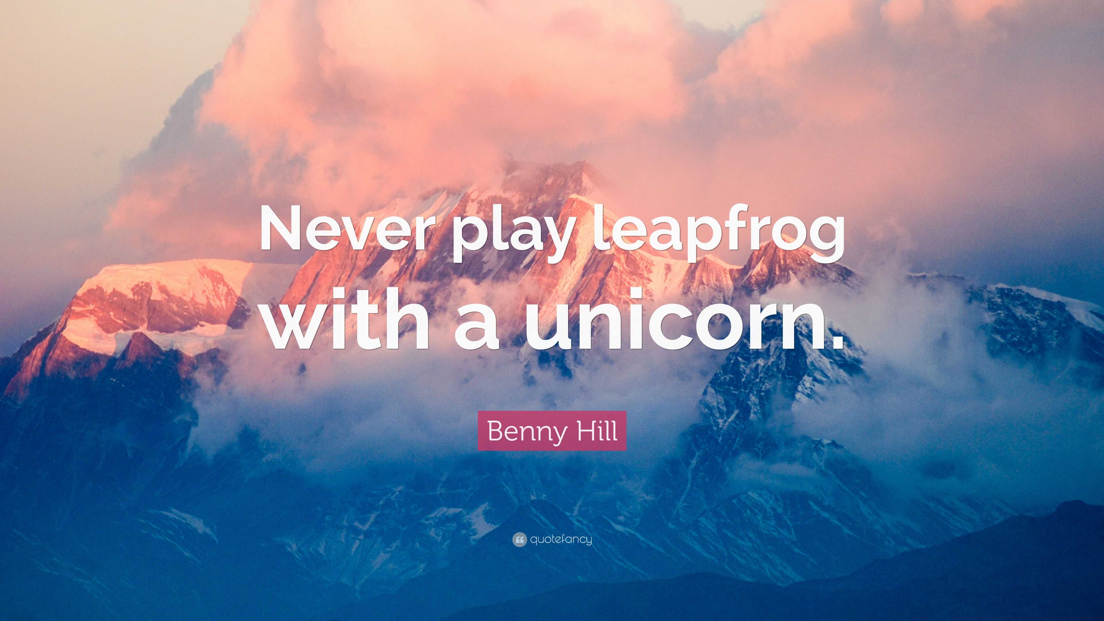 Benny Hill Quote: “Never play leapfrog with a unicorn.”