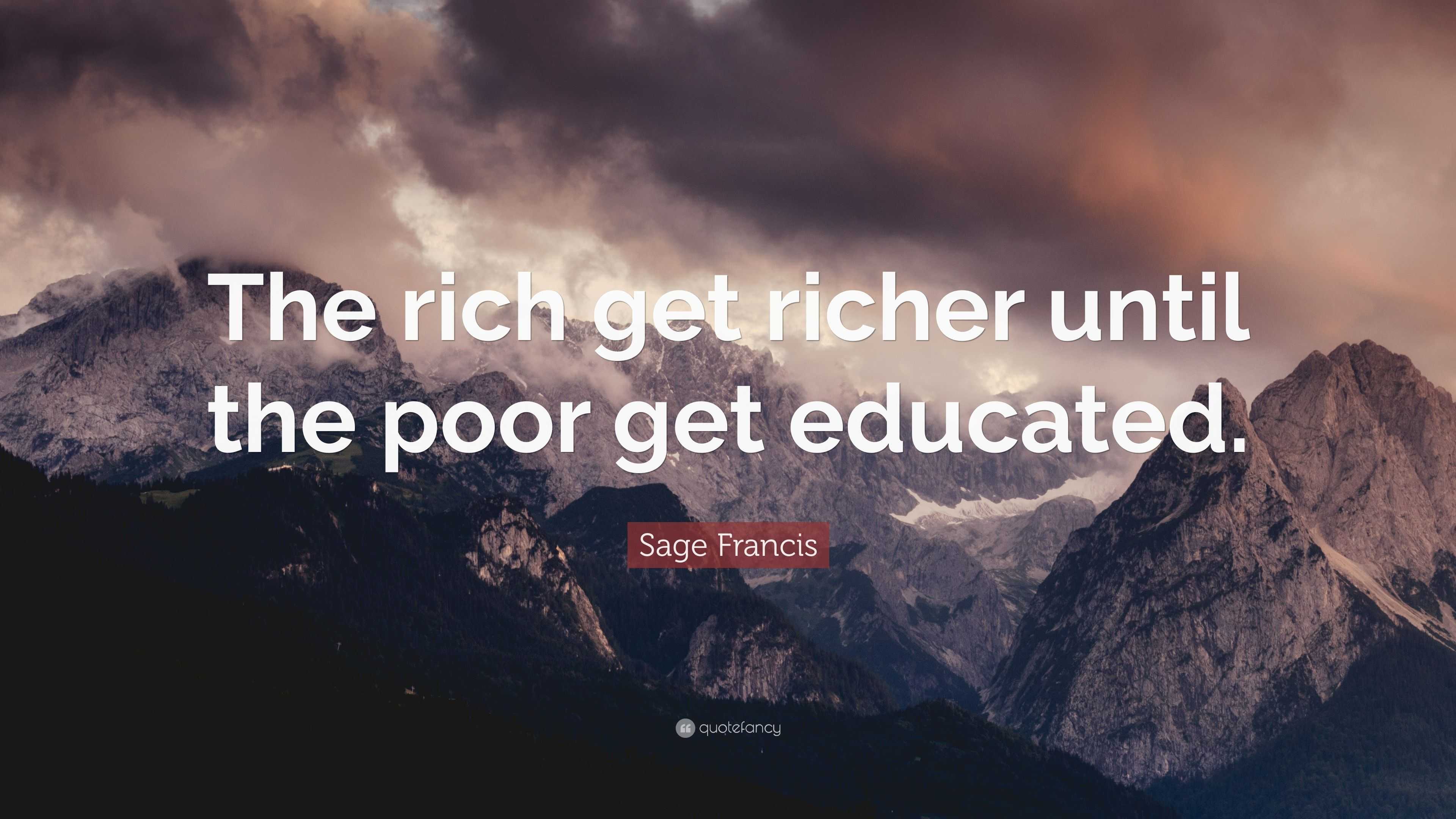 Sage Francis Quote: “The rich get richer until the poor get educated.”