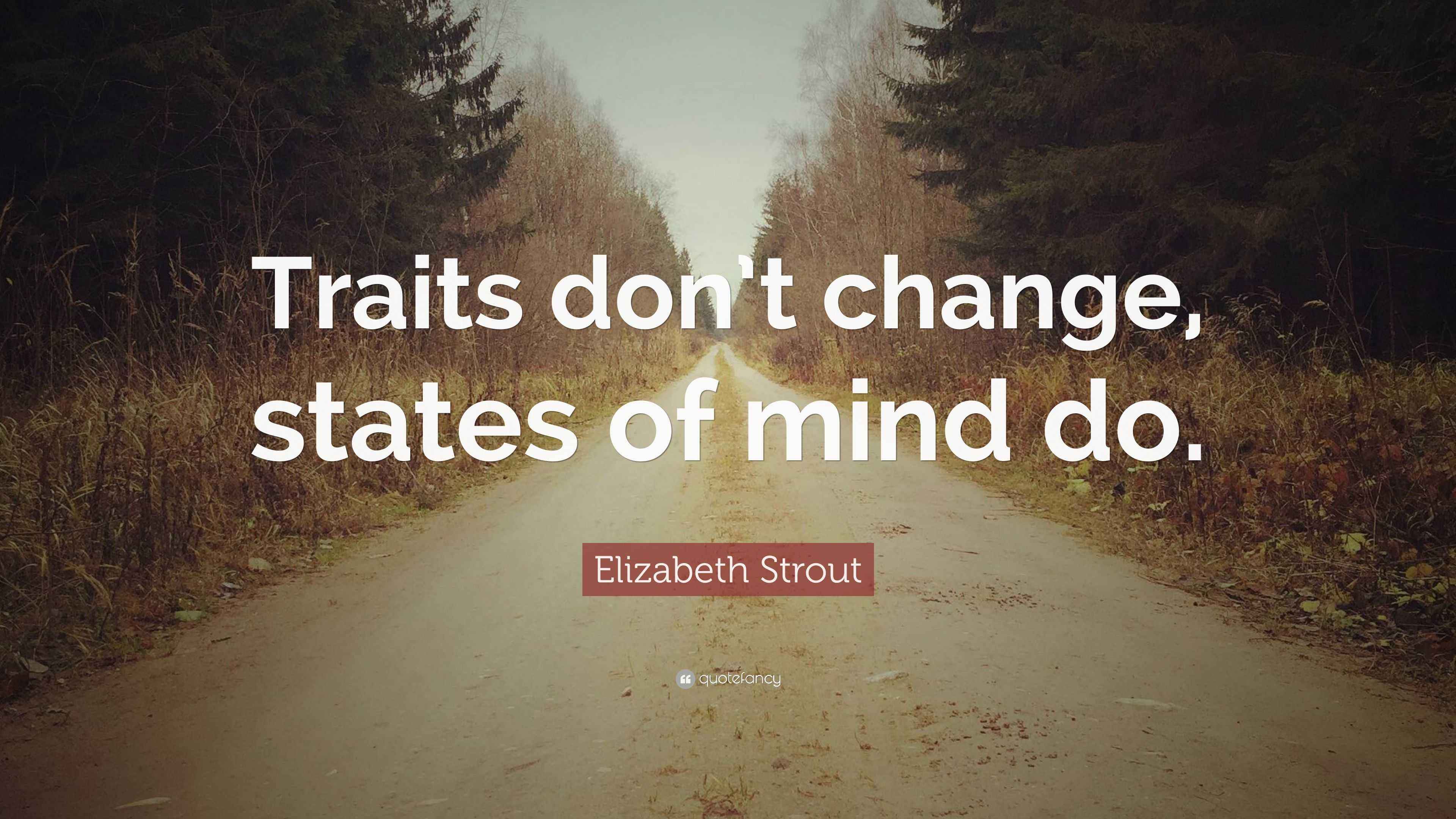 Elizabeth Strout Quote: “Traits don’t change, states of mind do.”