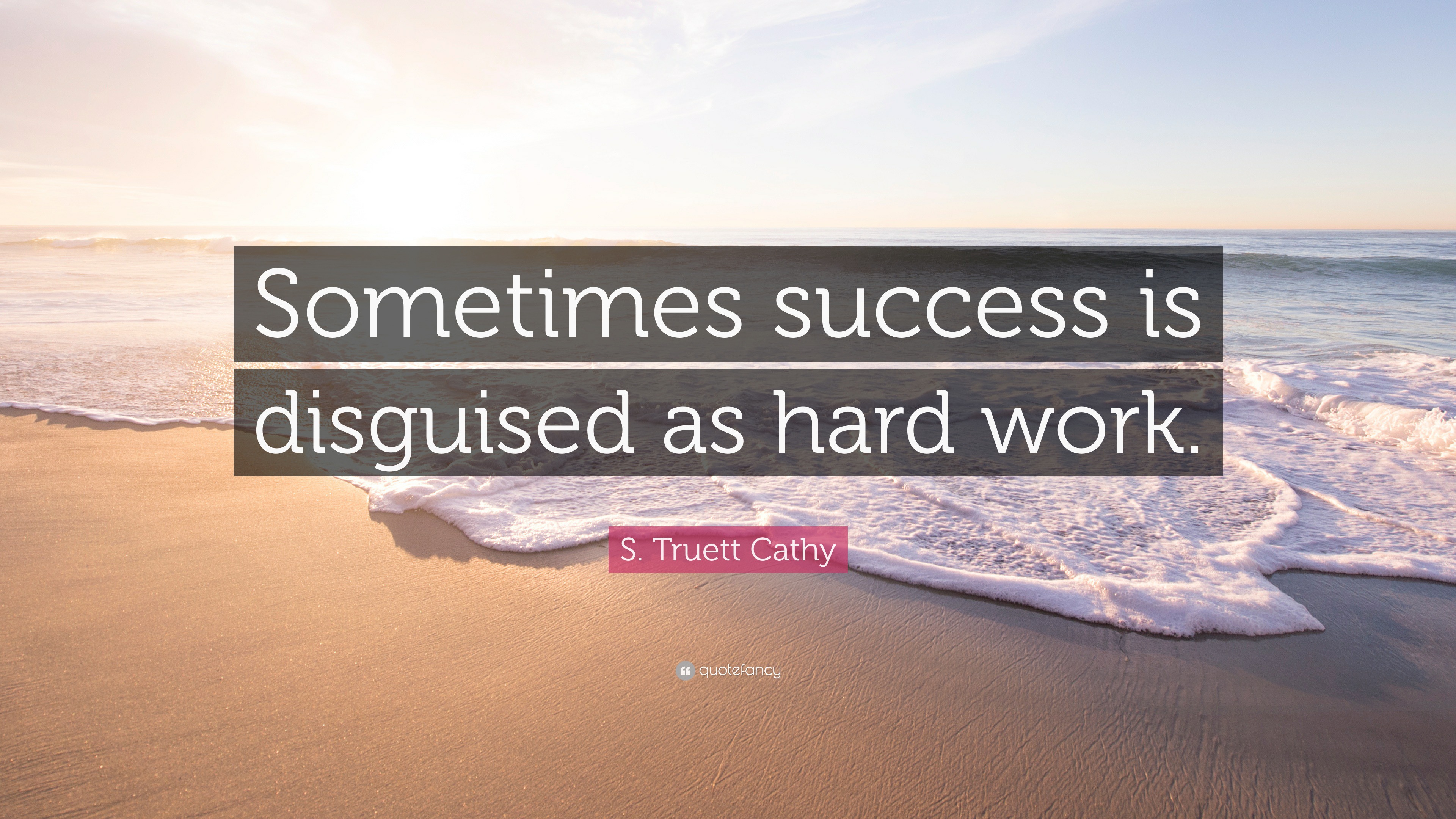 S. Truett Cathy Quote: “Sometimes success is disguised as hard work.”