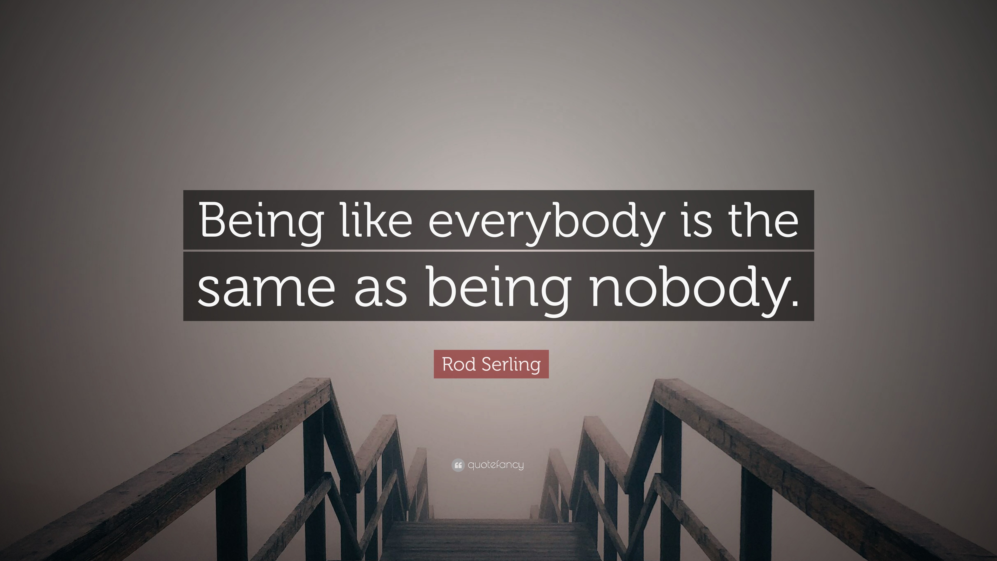 Rod Serling Quote: “Being like everybody is the same as being nobody.”