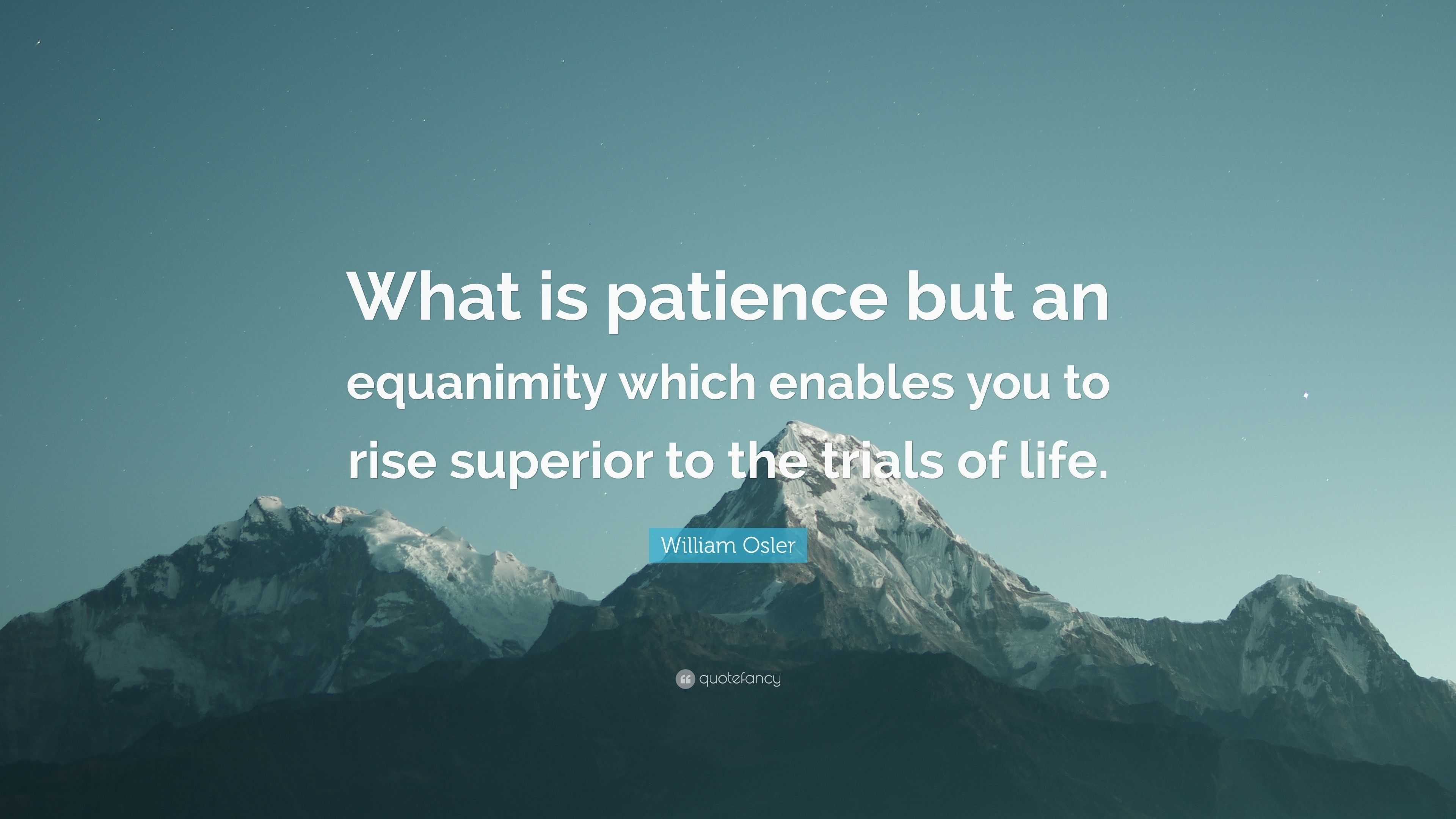William Osler Quote: “What is patience but an equanimity which enables ...
