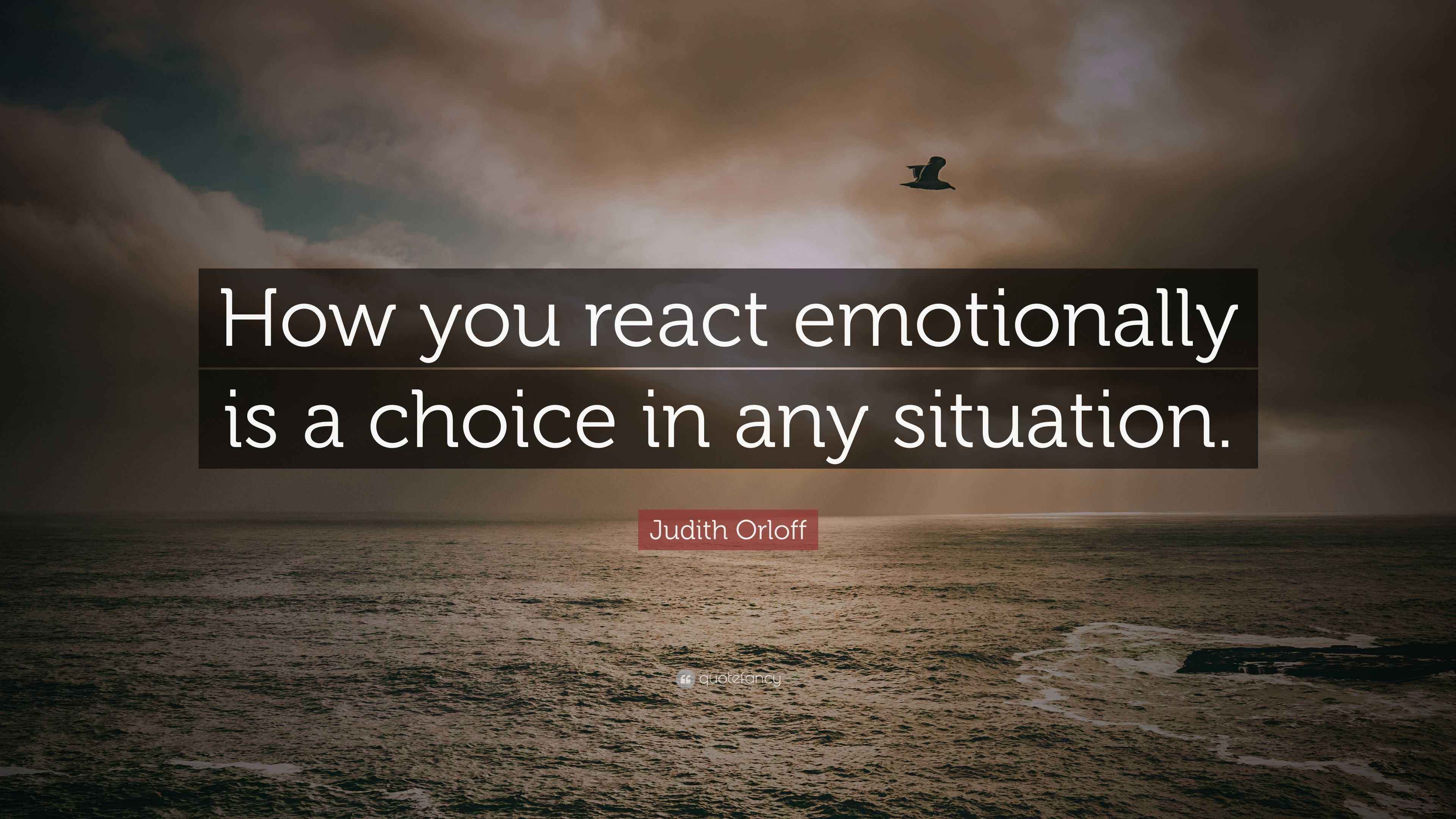 Judith Orloff Quote: “How you react emotionally is a choice in any ...
