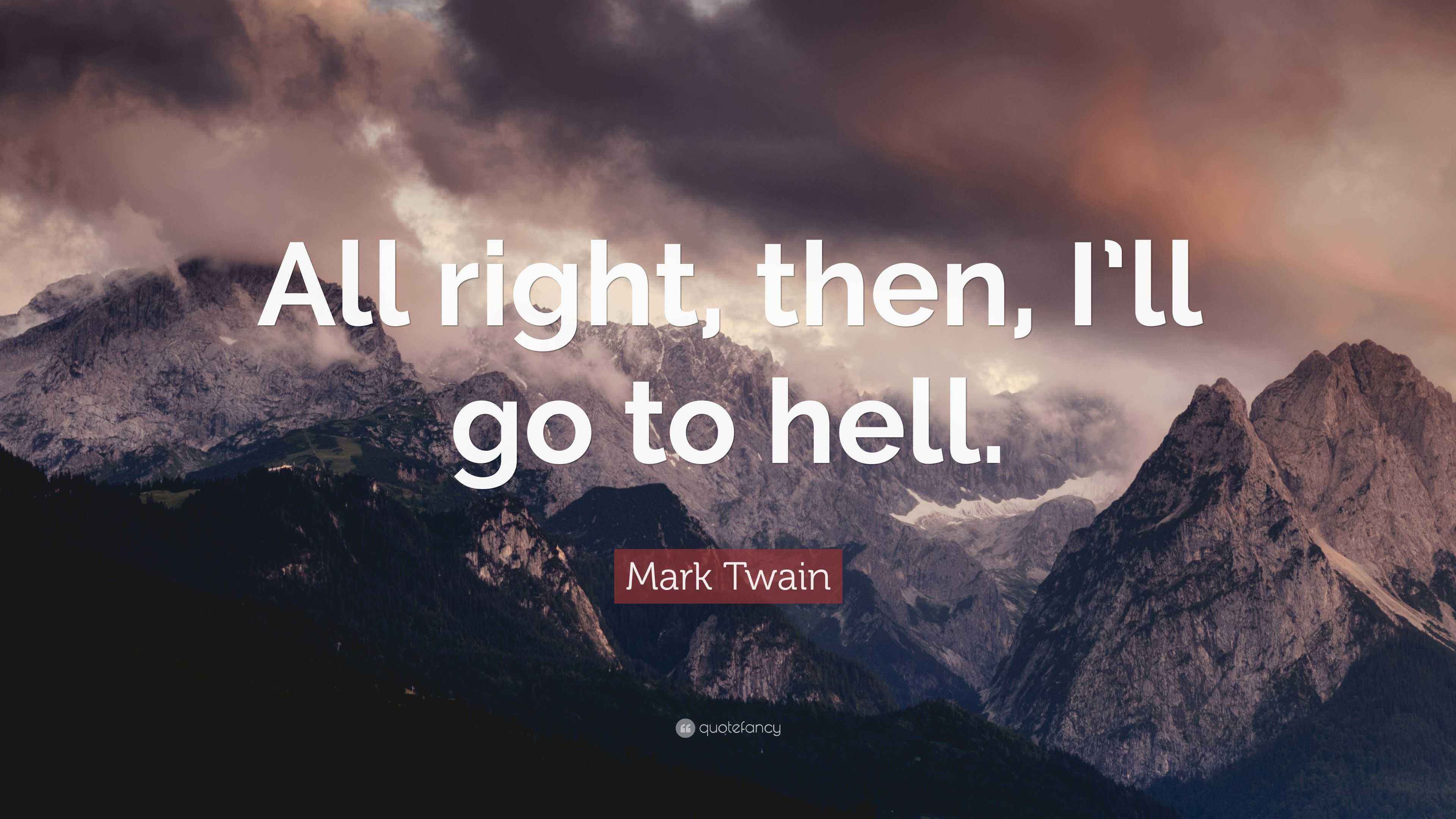Mark Twain Quote: “All right, then, I’ll go to hell.”