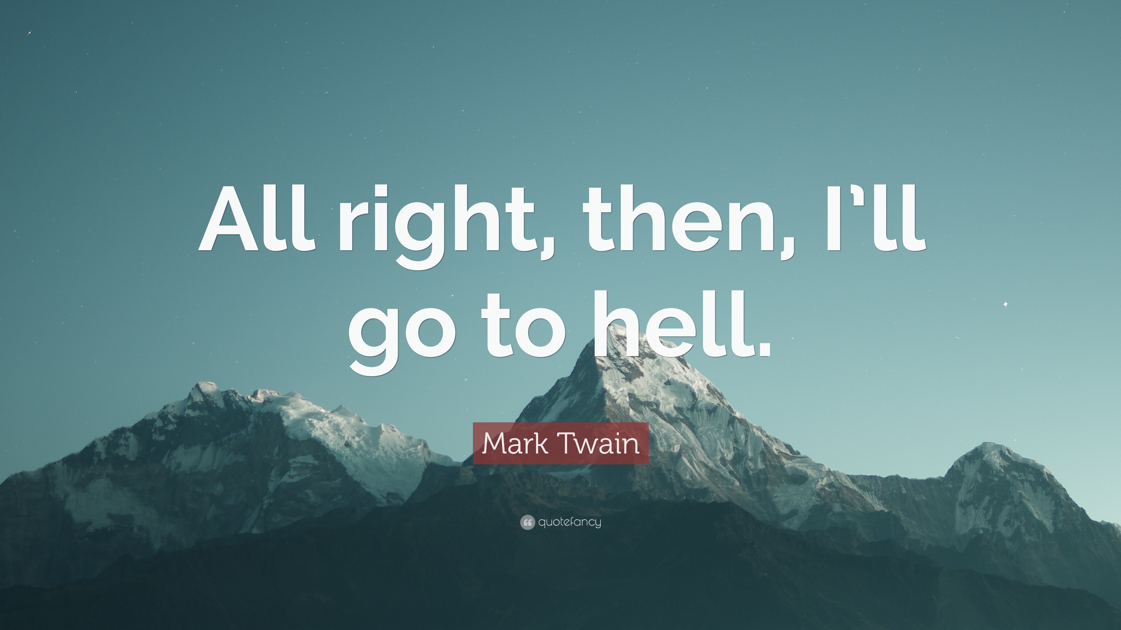 Mark Twain Quote: “All right, then, I’ll go to hell.”