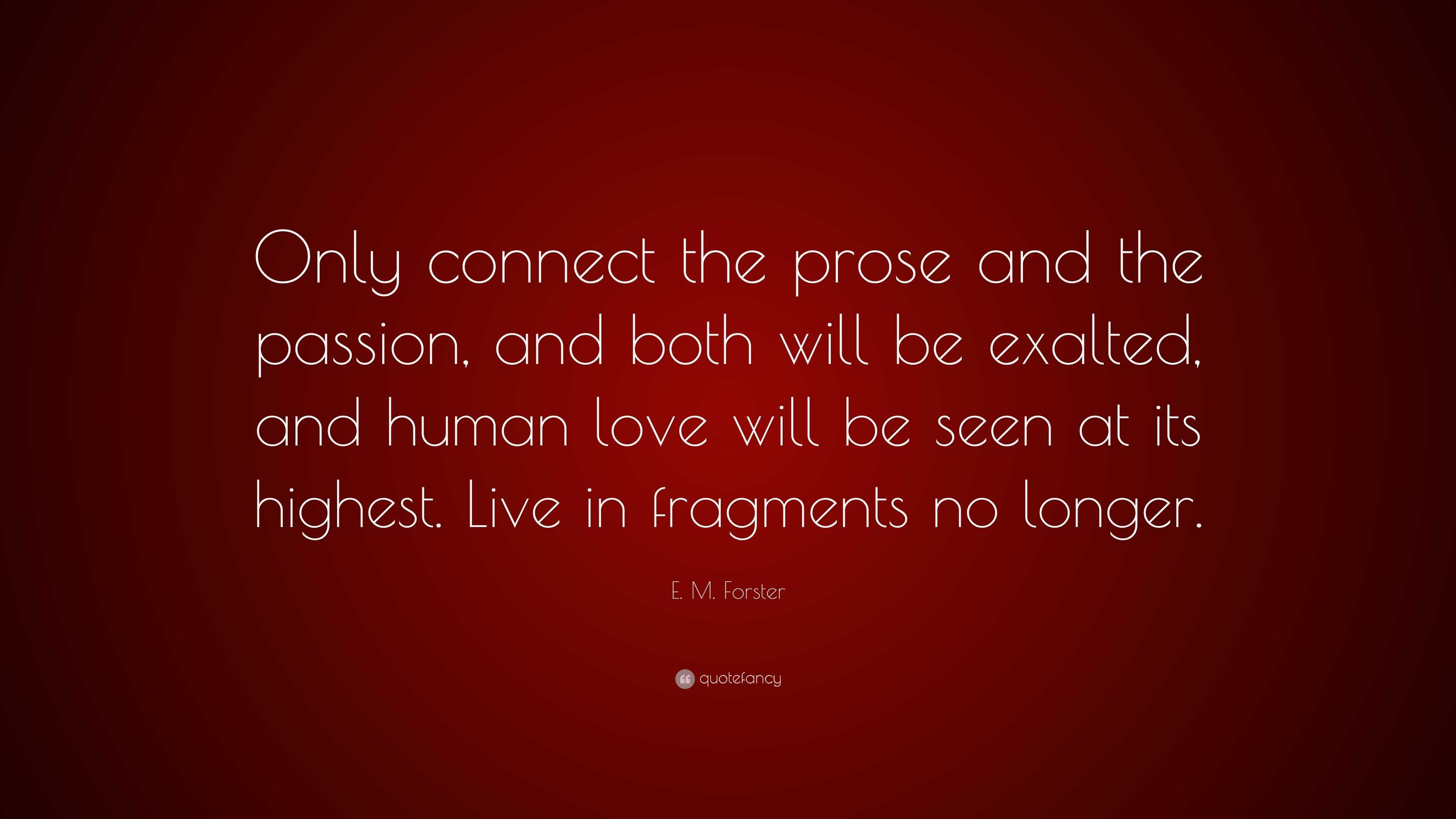 E. M. Forster Quote: “Only connect the prose and the passion, and both ...