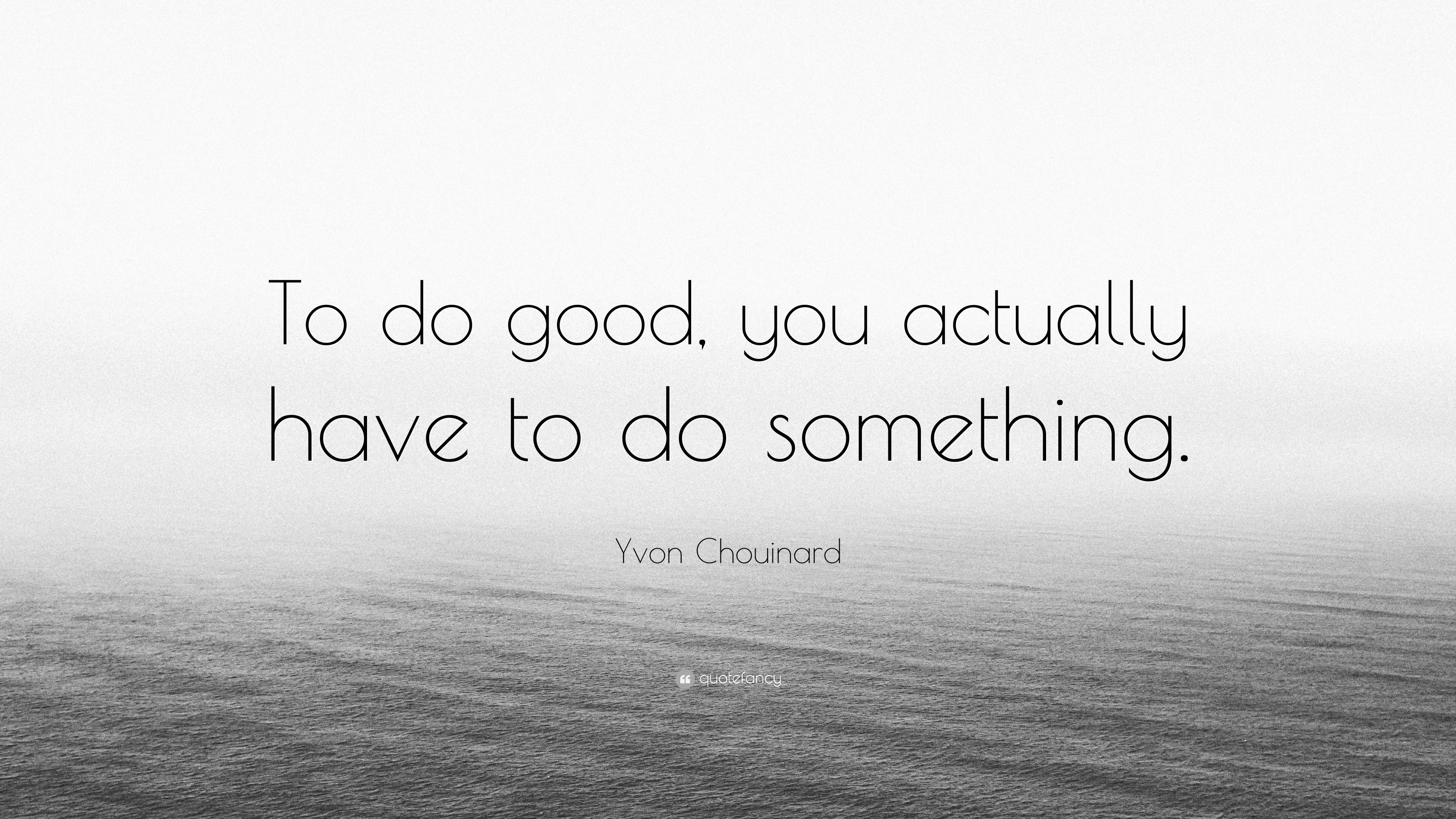 Yvon Chouinard Quote: “To do good, you actually have to do something.”
