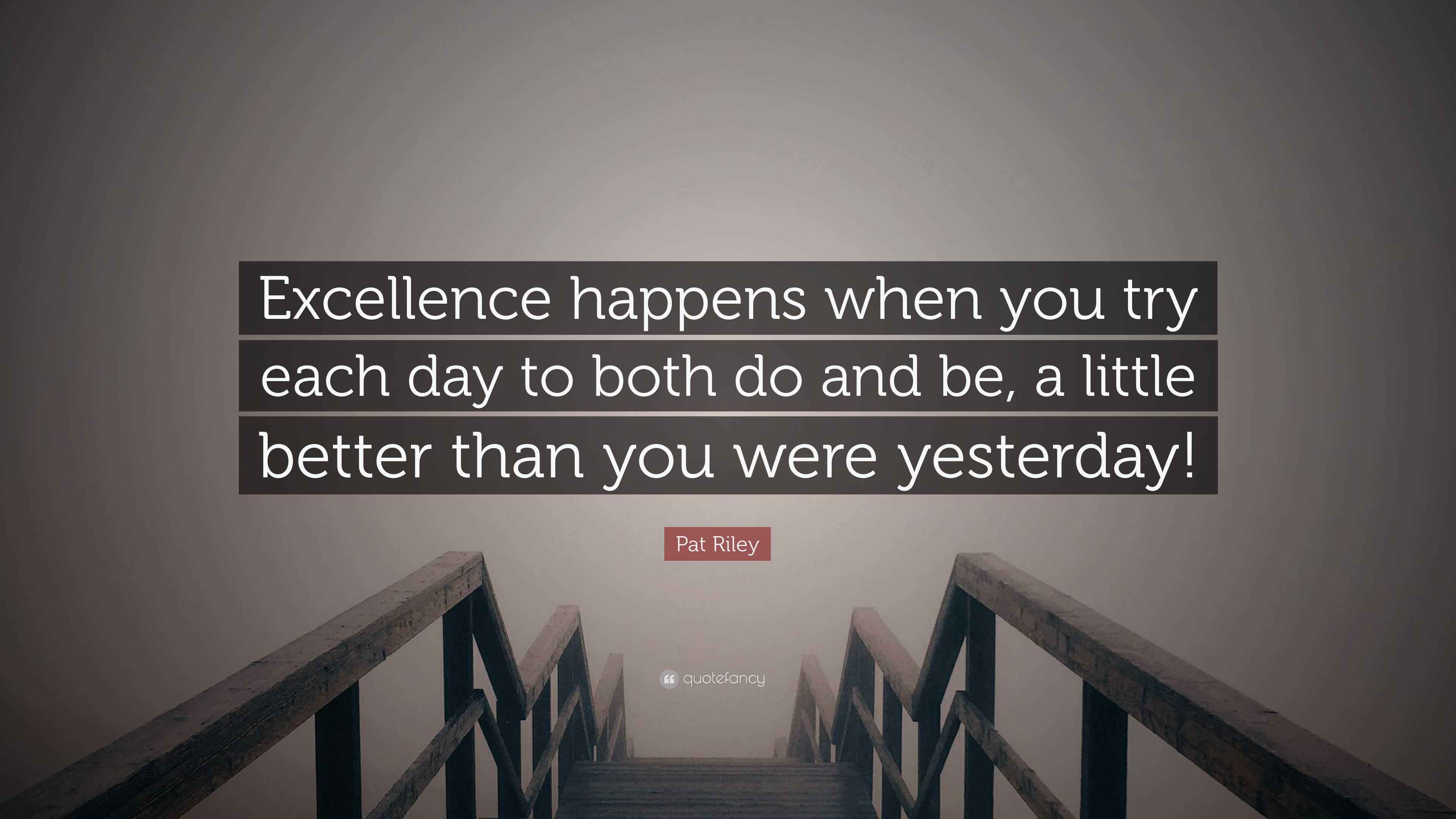 Pat Riley Quote: “Excellence happens when you try each day to both do ...