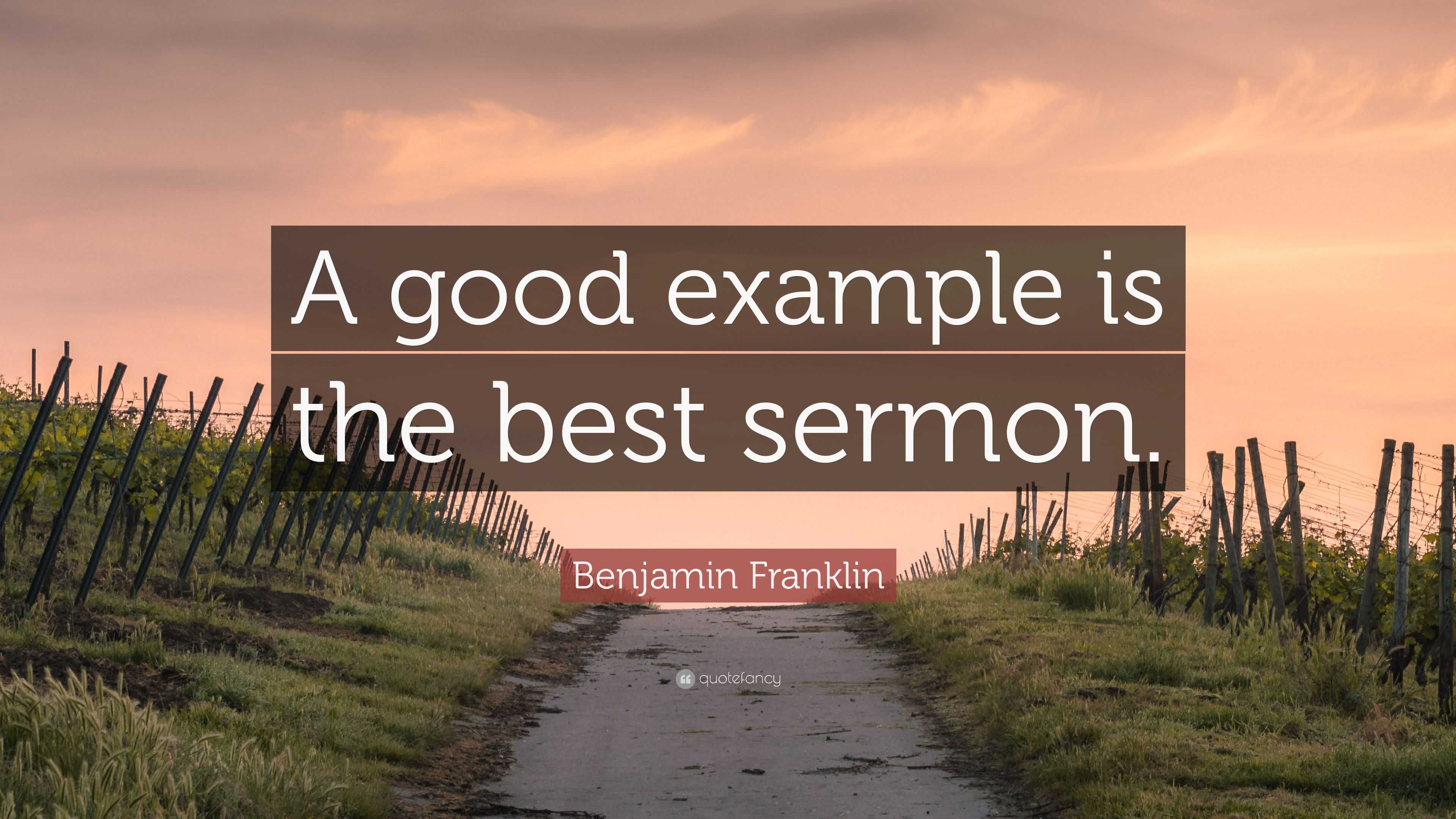 Benjamin Franklin Quote: “A good example is the best sermon.”