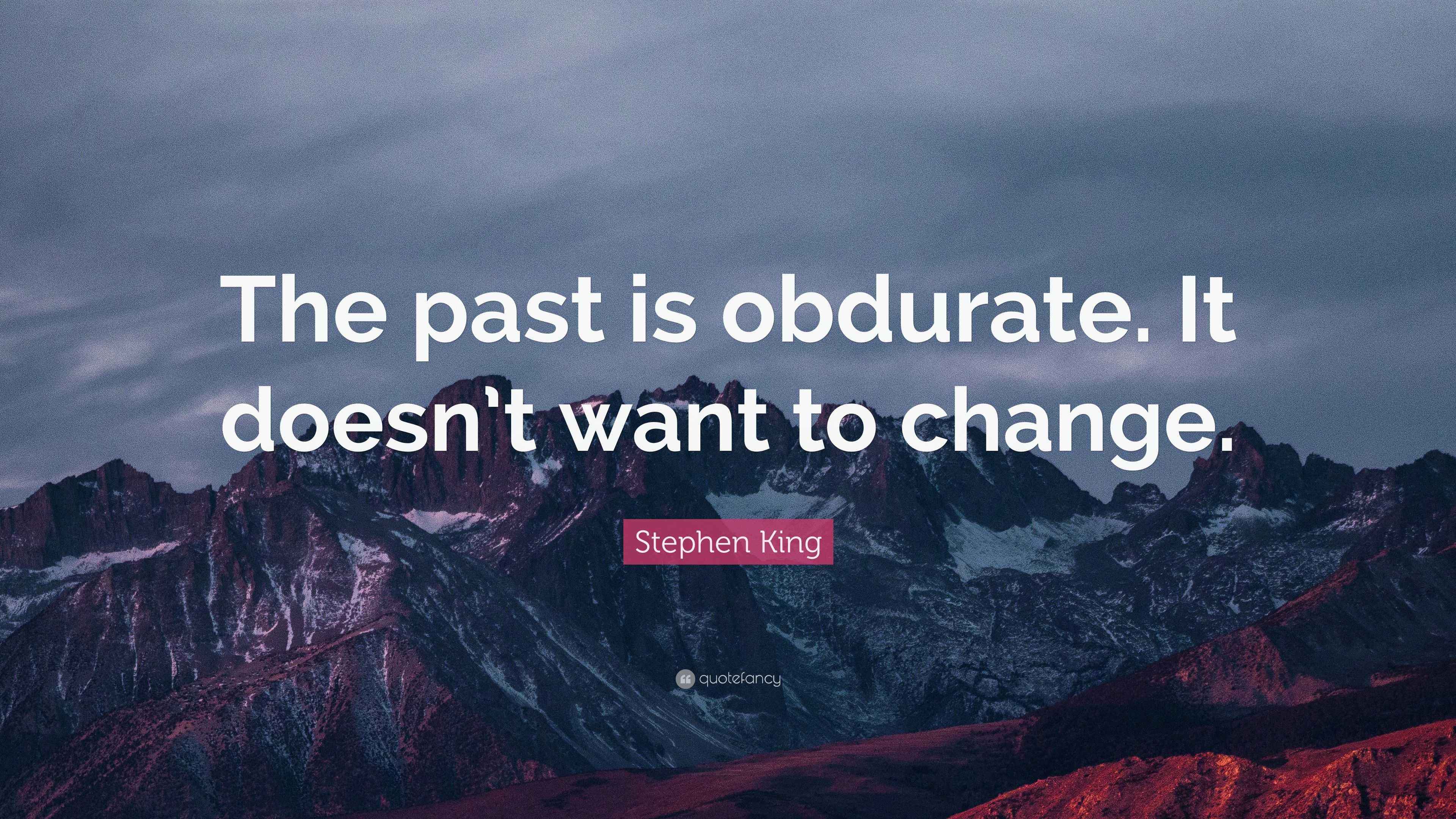 Stephen King Quote: “The past is obdurate. It doesn’t want to change.”