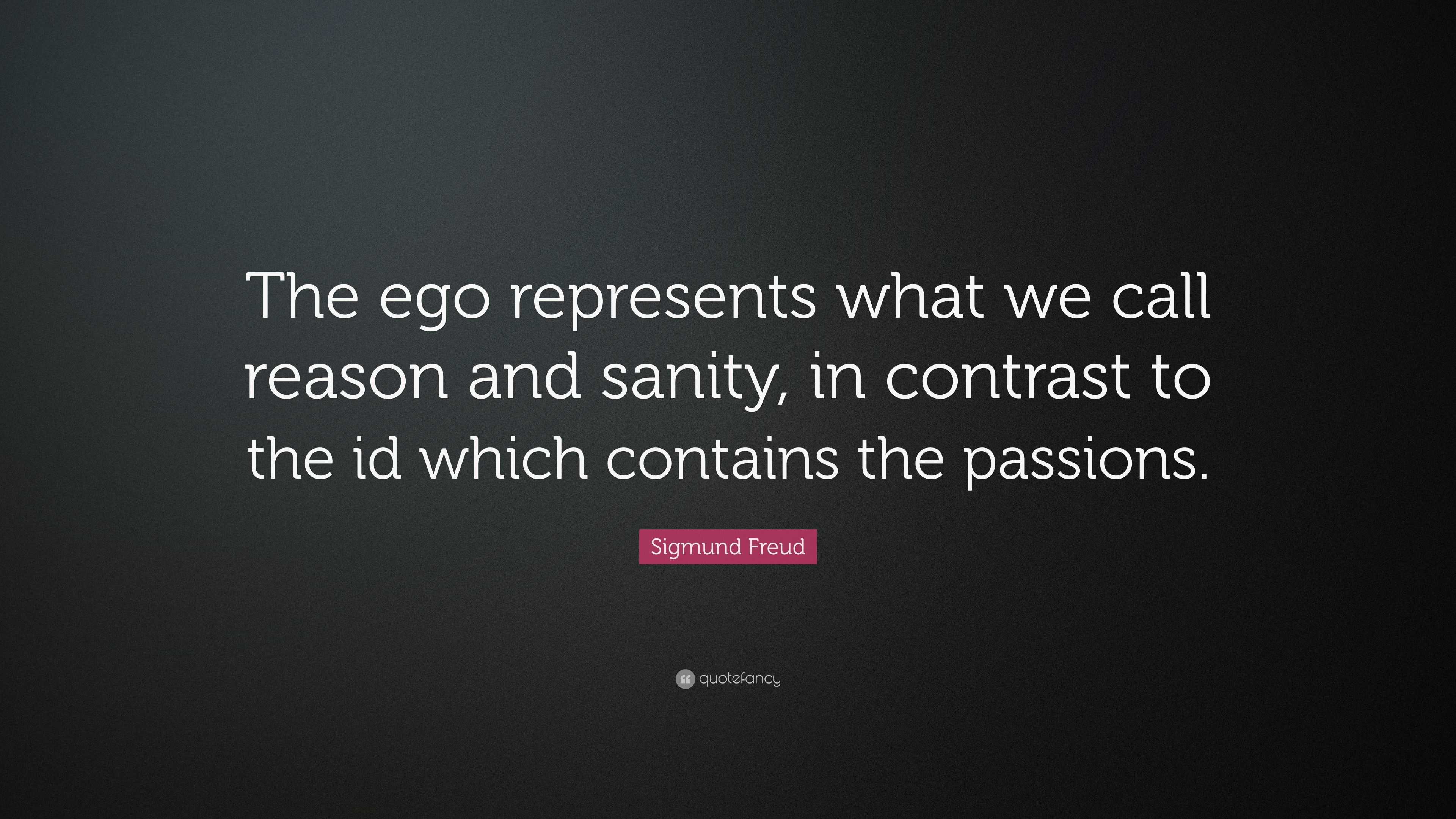 Sigmund Freud Quote: “The ego represents what we call reason and sanity ...