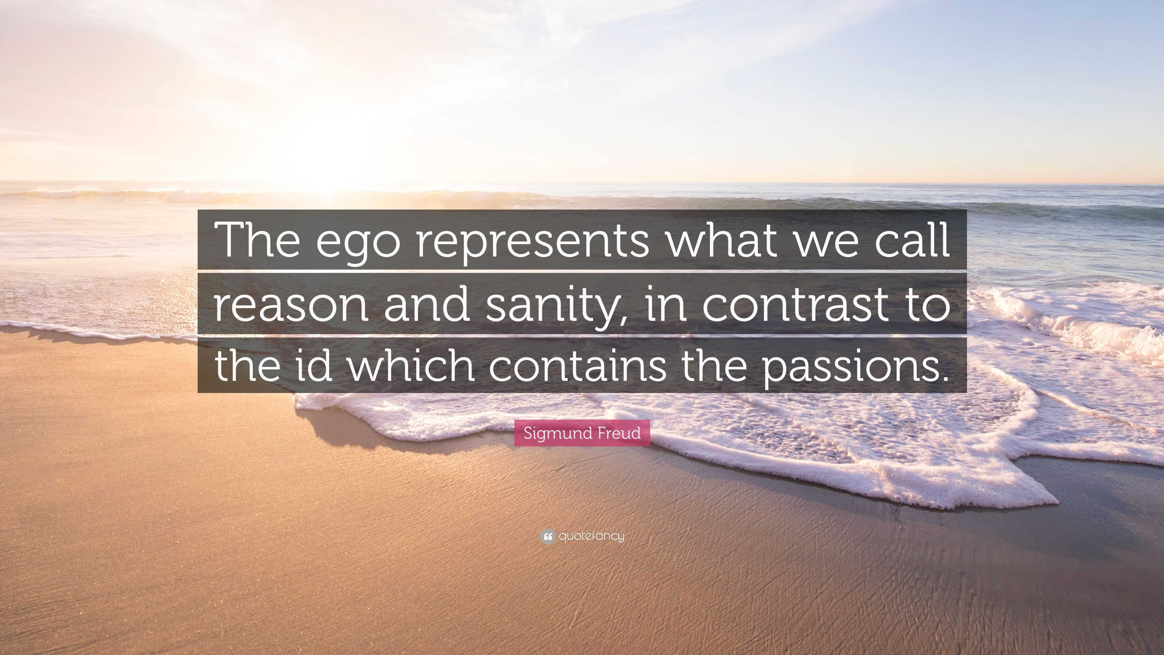 Sigmund Freud Quote: “The ego represents what we call reason and sanity ...