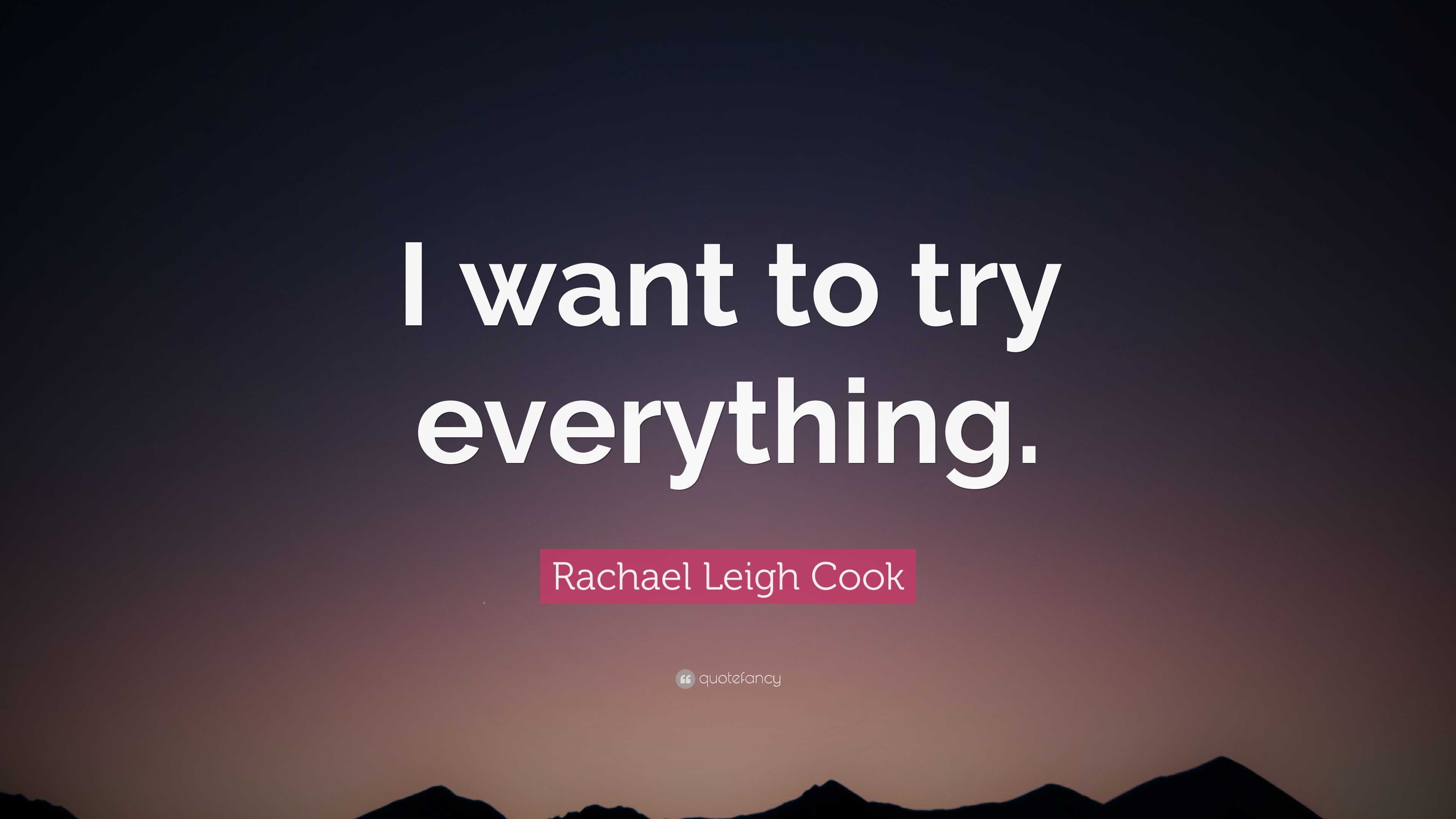 Rachael Leigh Cook Quote: “I want to try everything.”