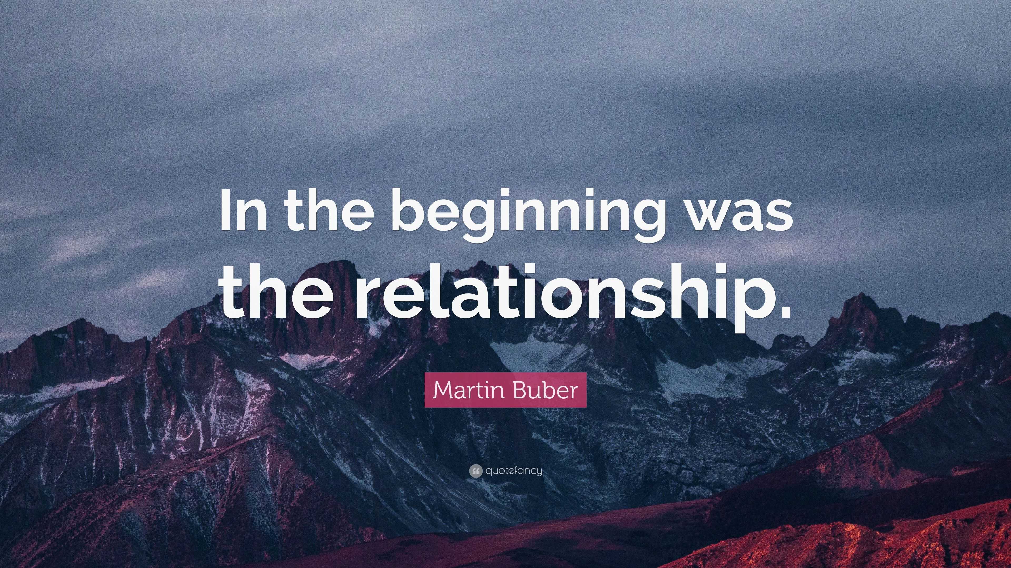 Martin Buber Quote: “In the beginning was the relationship.”