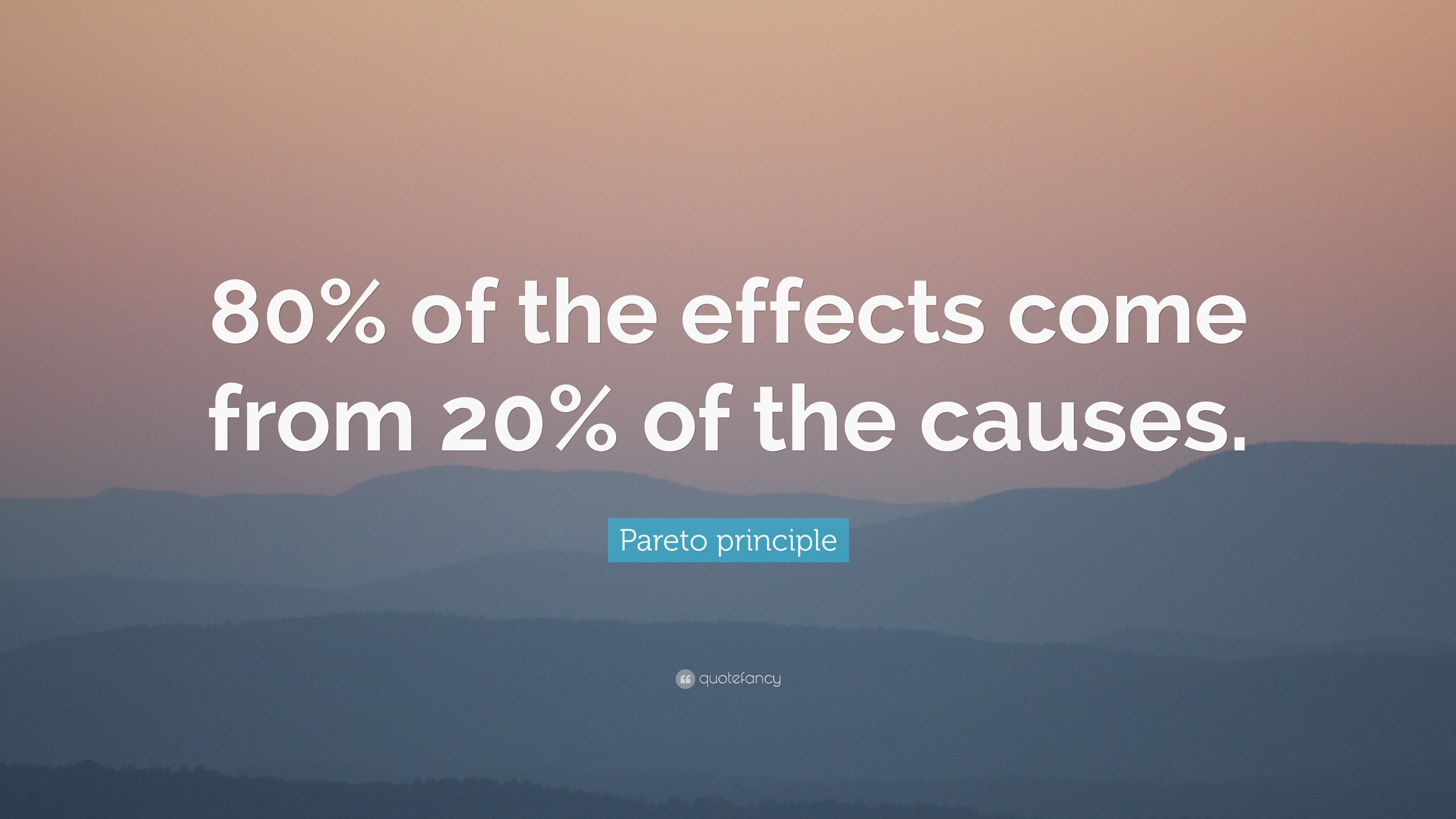 Pareto principle Quote: “80% of the effects come from 20% of the causes.”