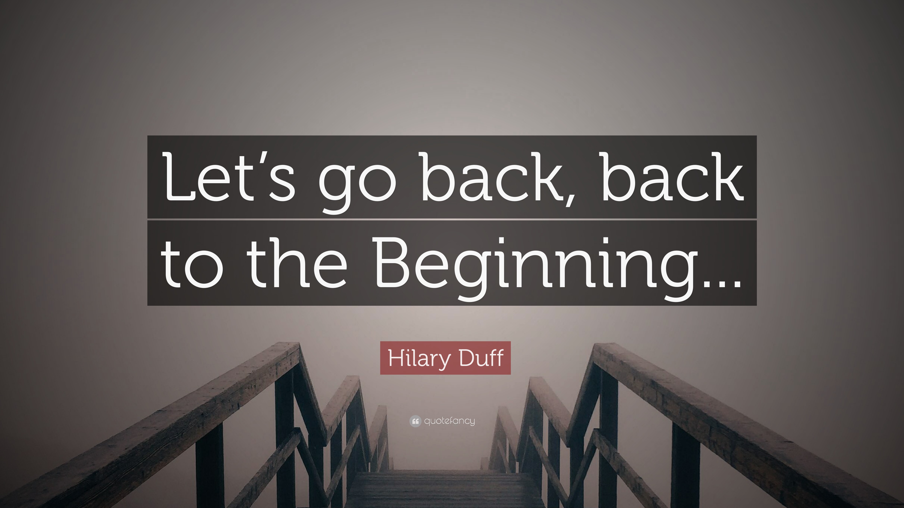 Hilary Duff Quote: “Let’s go back, back to the Beginning...”