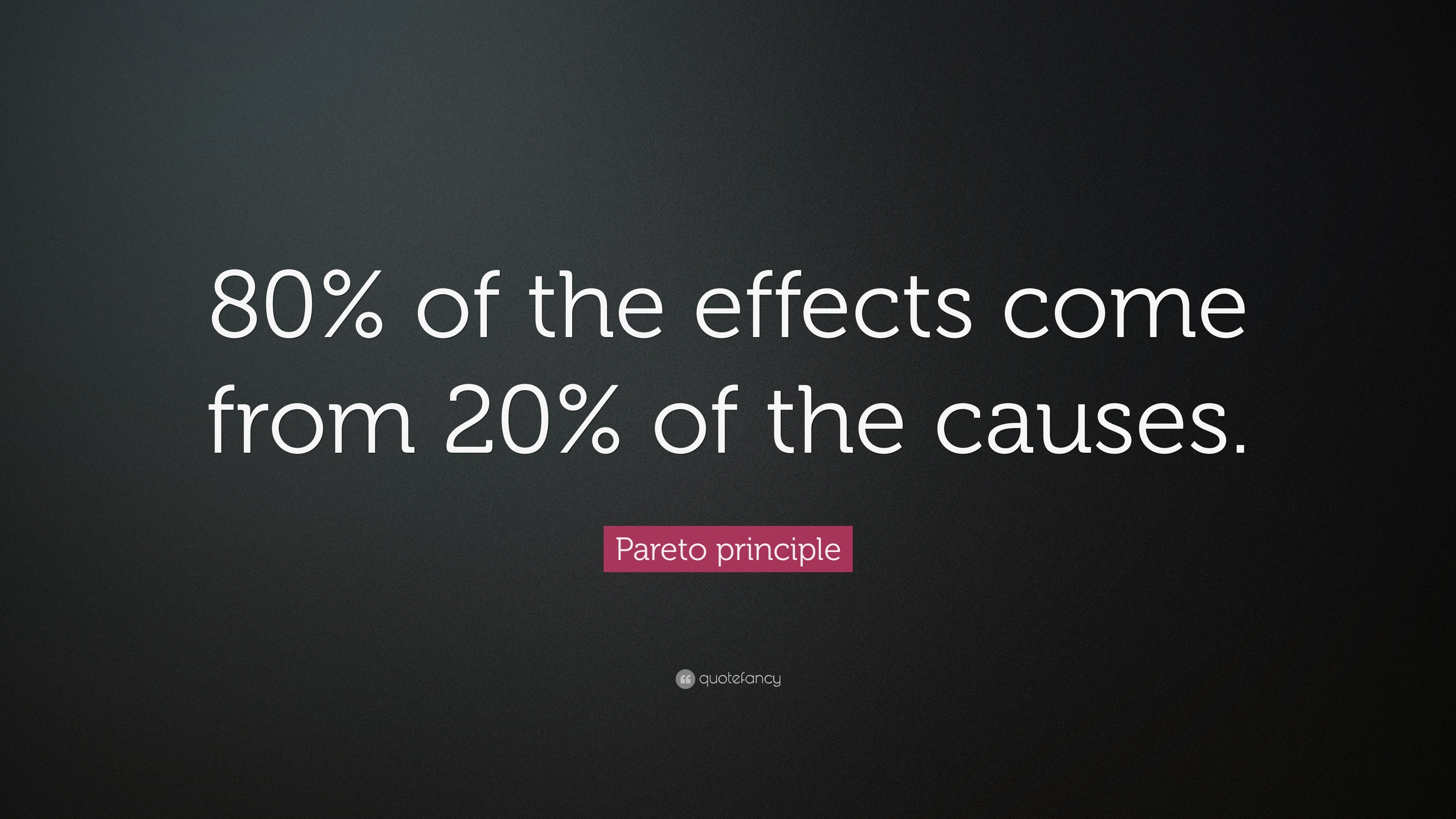Pareto principle Quote: “80% of the effects come from 20% of the causes.”