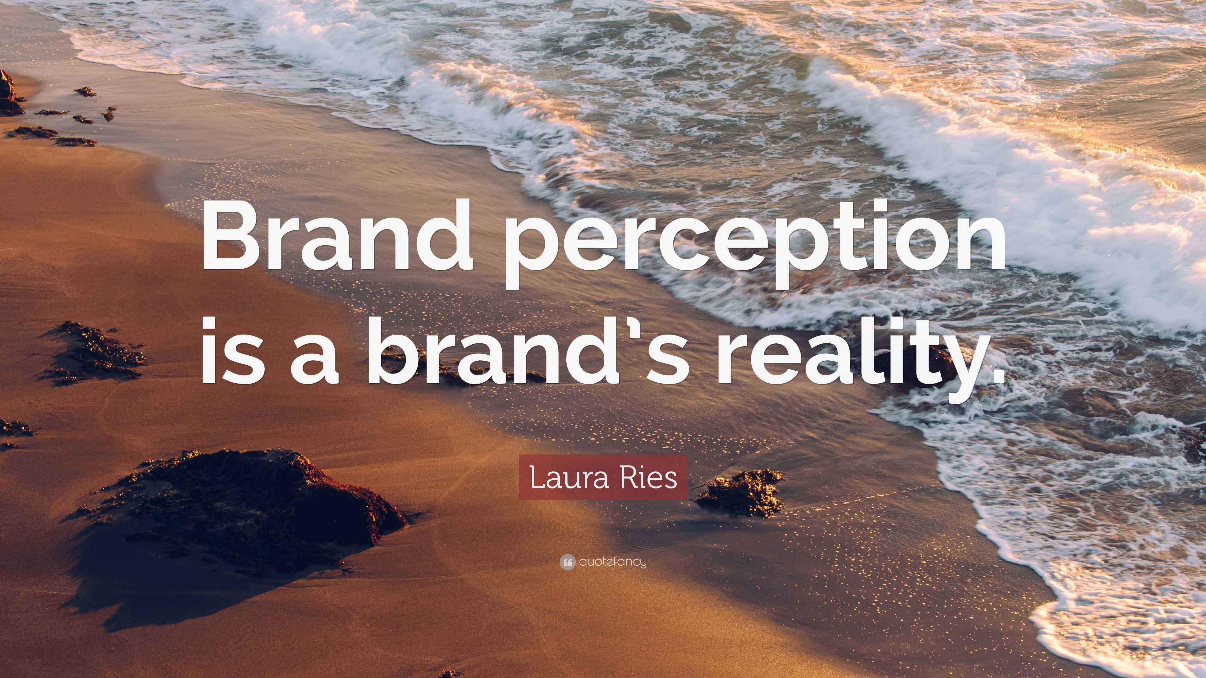 Laura Ries Quote: “Brand perception is a brand’s reality.”
