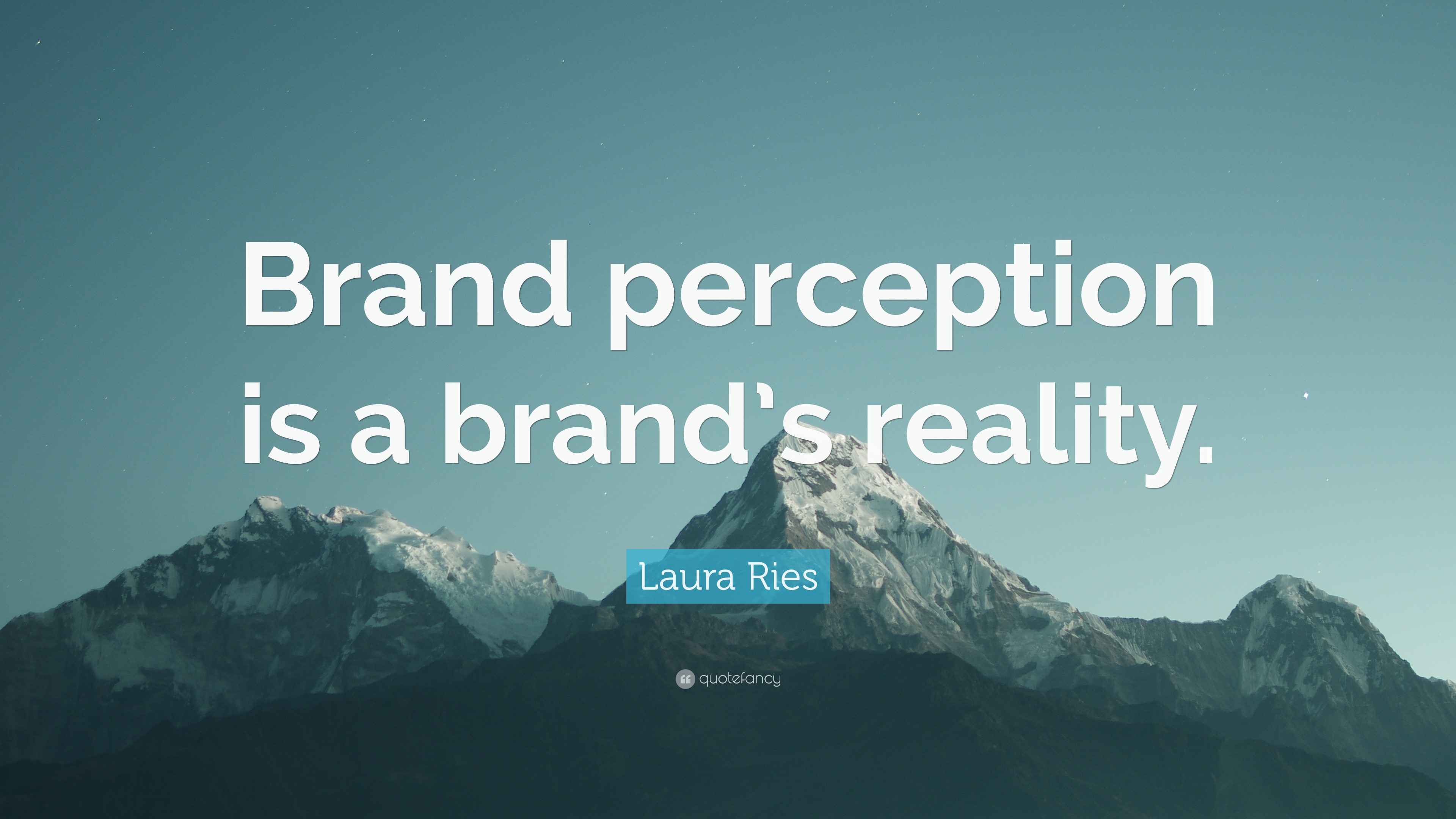 Laura Ries Quote: “Brand perception is a brand’s reality.”