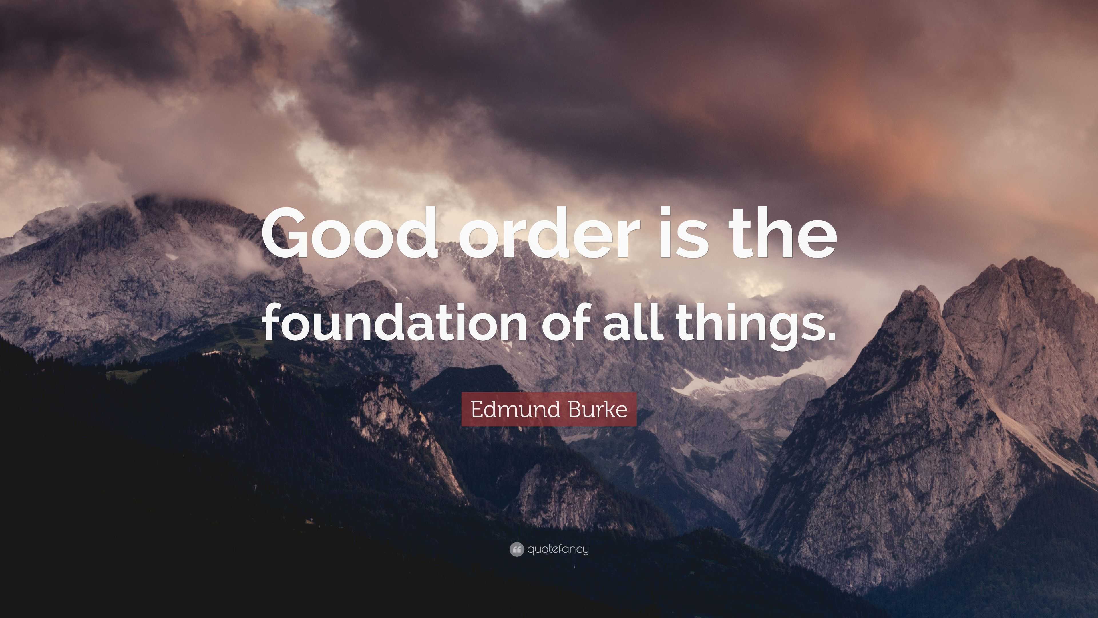 Edmund Burke Quote: “Good order is the foundation of all things.”