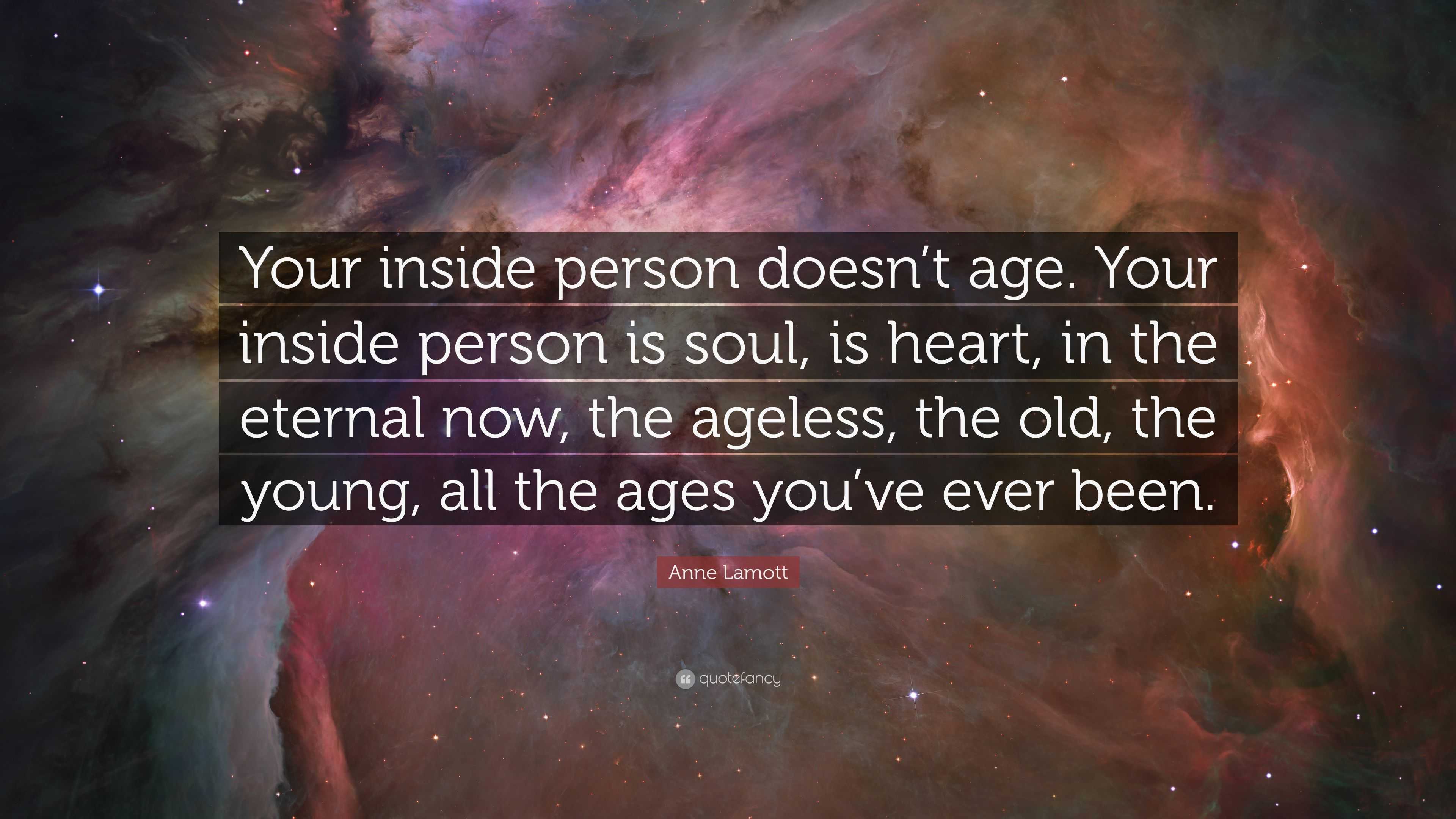 Anne Lamott Quote: “Your inside person doesn’t age. Your inside person ...