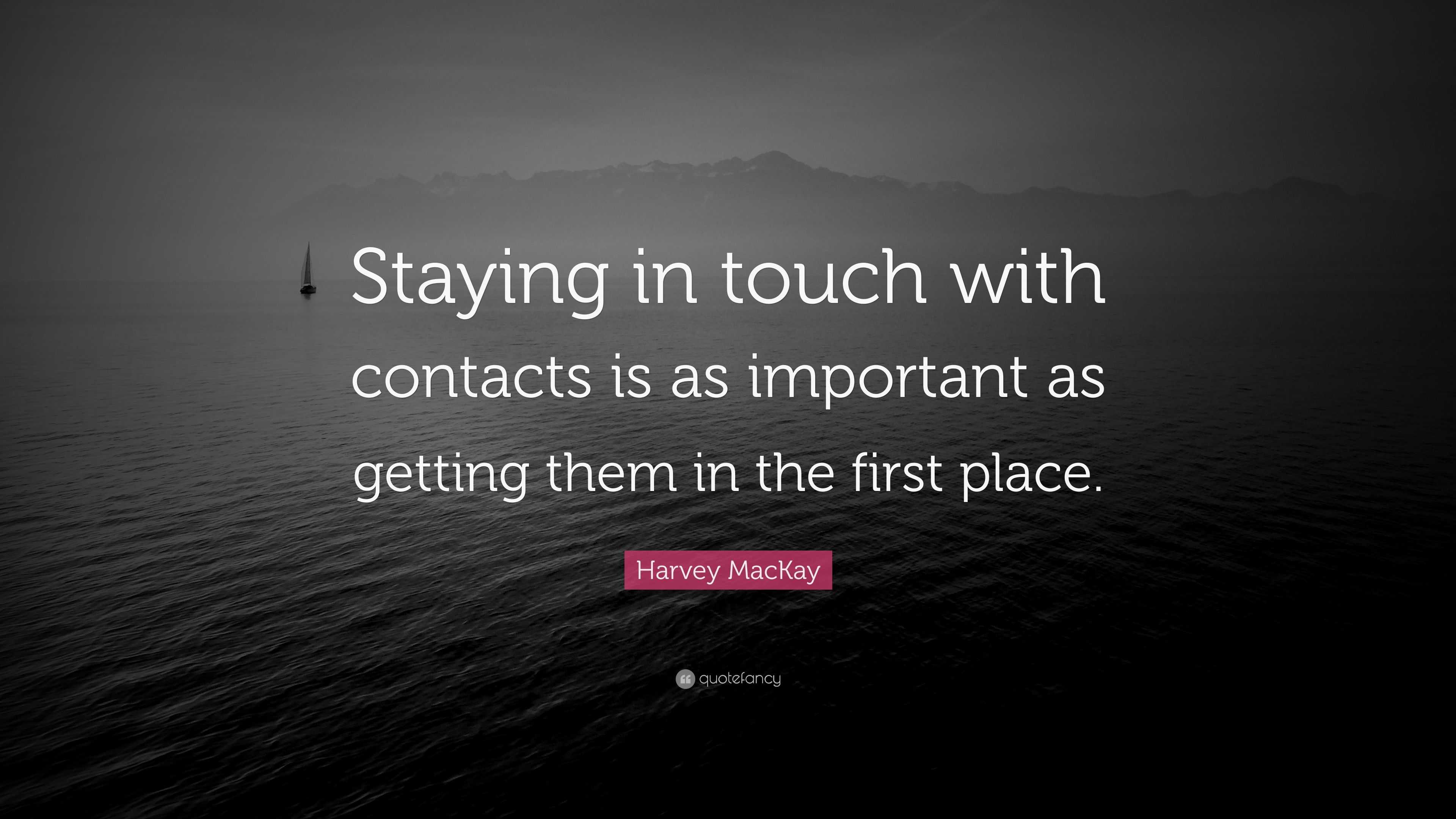 Harvey MacKay Quote: “Staying in touch with contacts is as important as ...