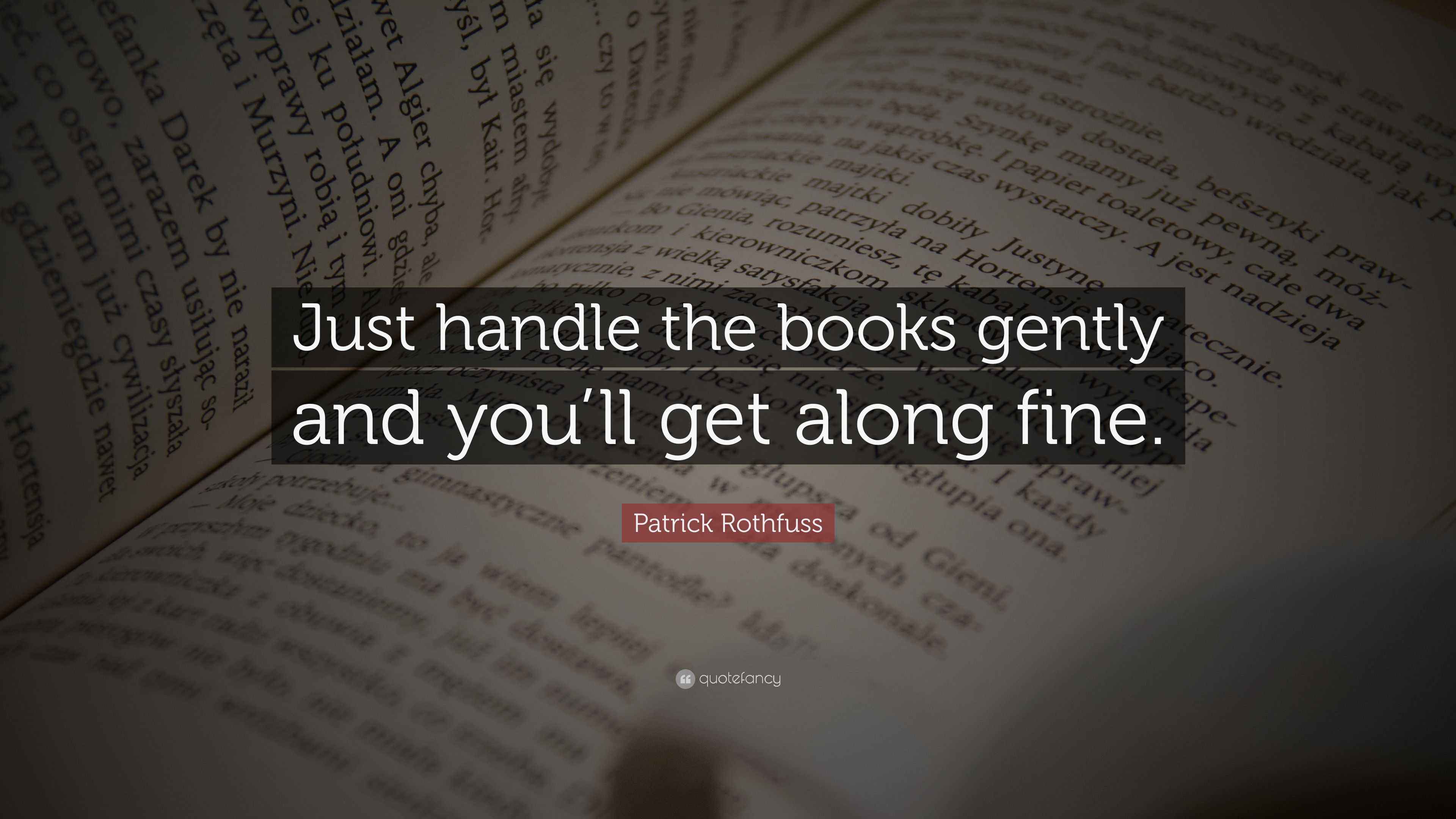 Patrick Rothfuss Quote: “Just handle the books gently and you’ll get ...