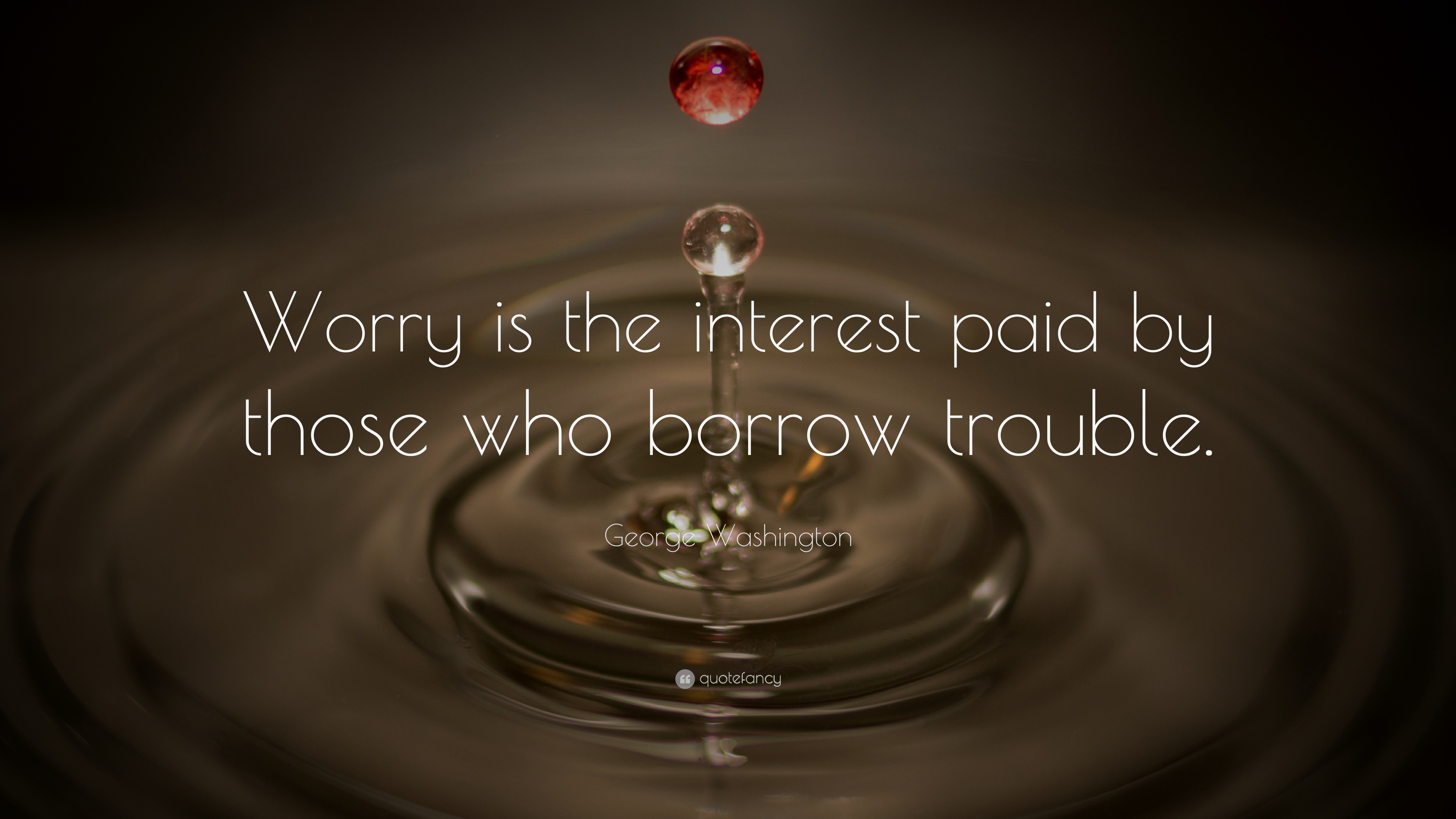 George Washington Quote: “Worry is the interest paid by those who ...