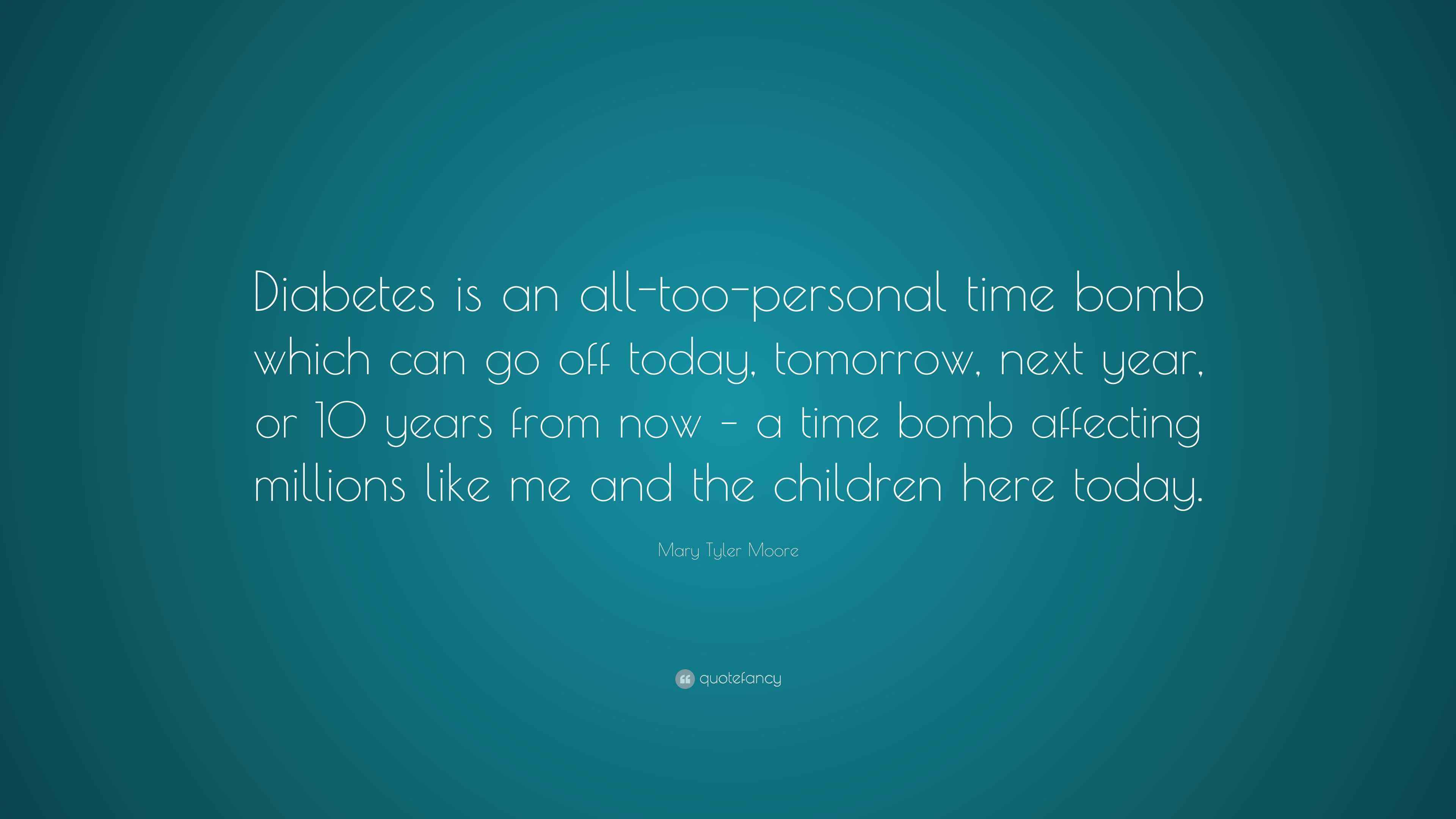 Mary Tyler Moore Quote: “Diabetes is an all-too-personal time bomb ...
