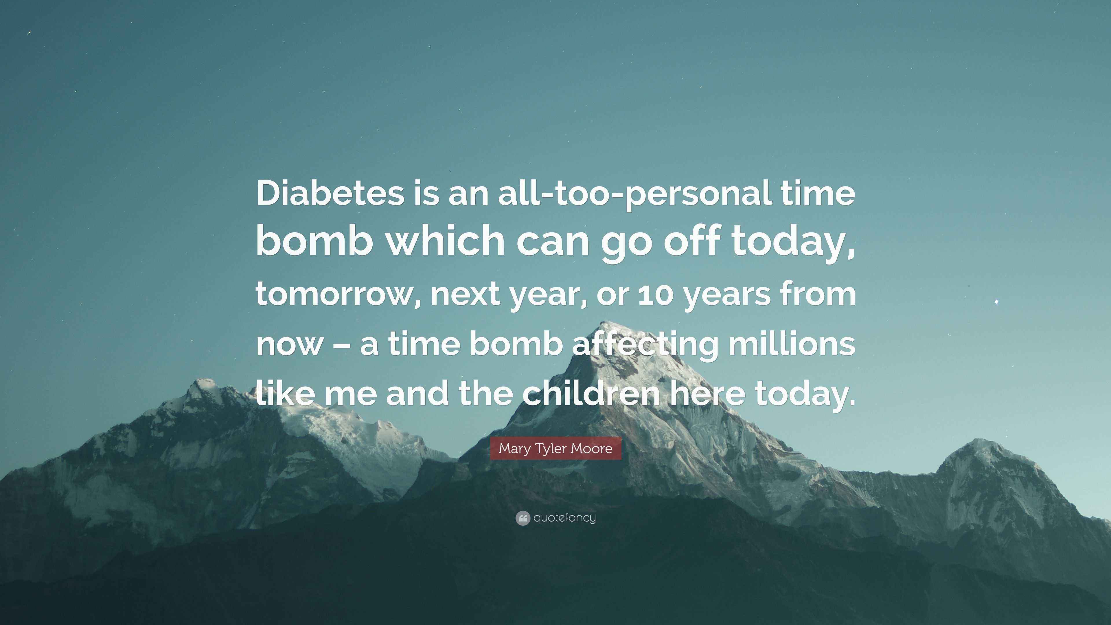 Mary Tyler Moore Quote: “Diabetes is an all-too-personal time bomb ...