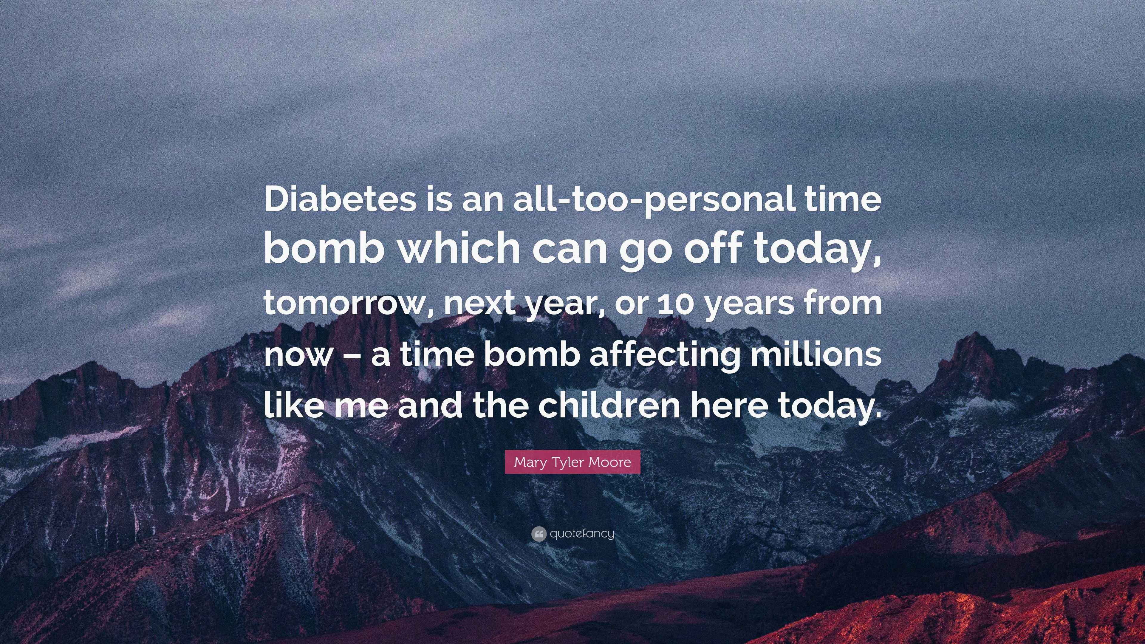 Mary Tyler Moore Quote: “Diabetes is an all-too-personal time bomb ...