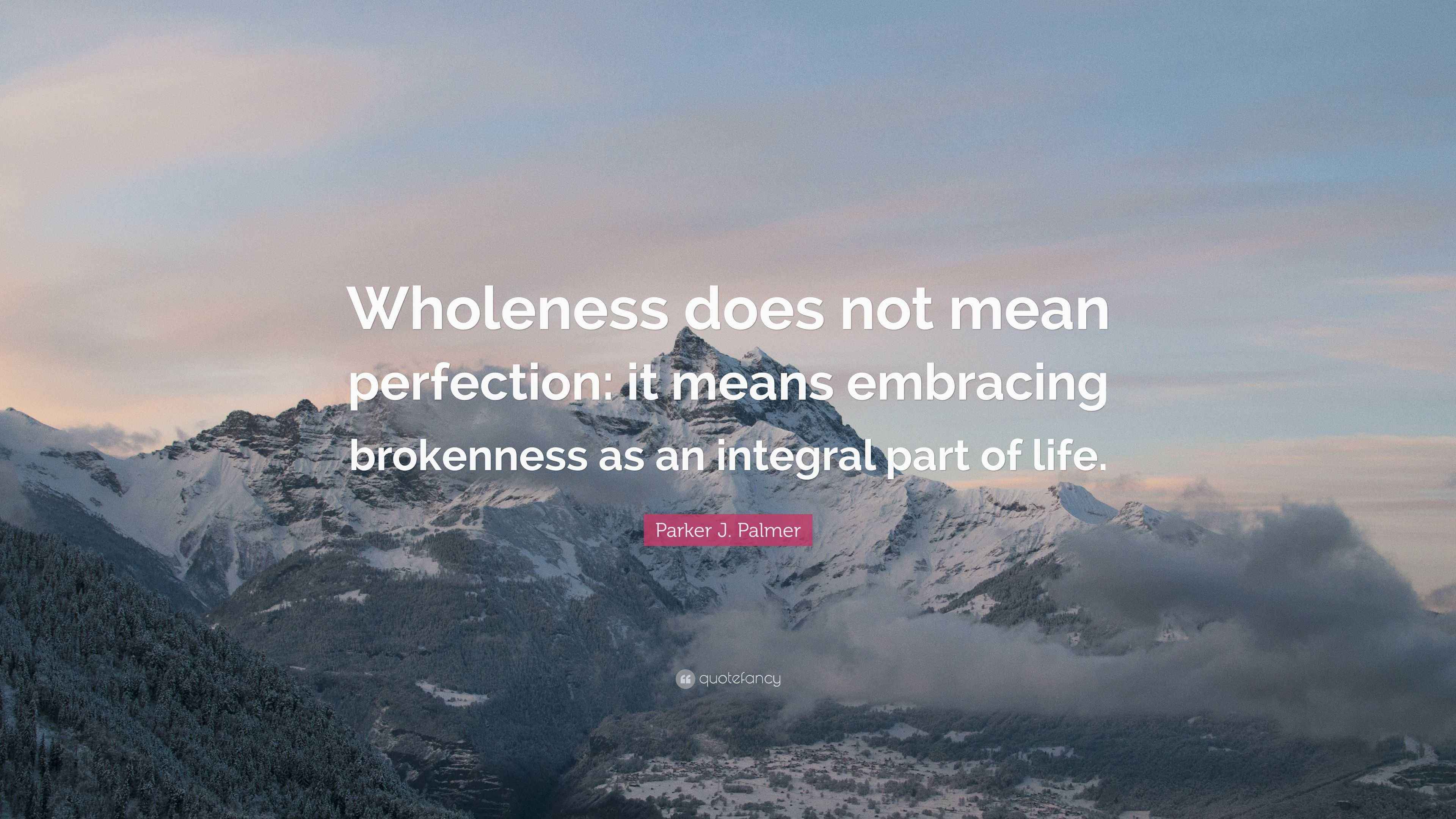 Parker J. Palmer Quote: “Wholeness does not mean perfection: it means ...