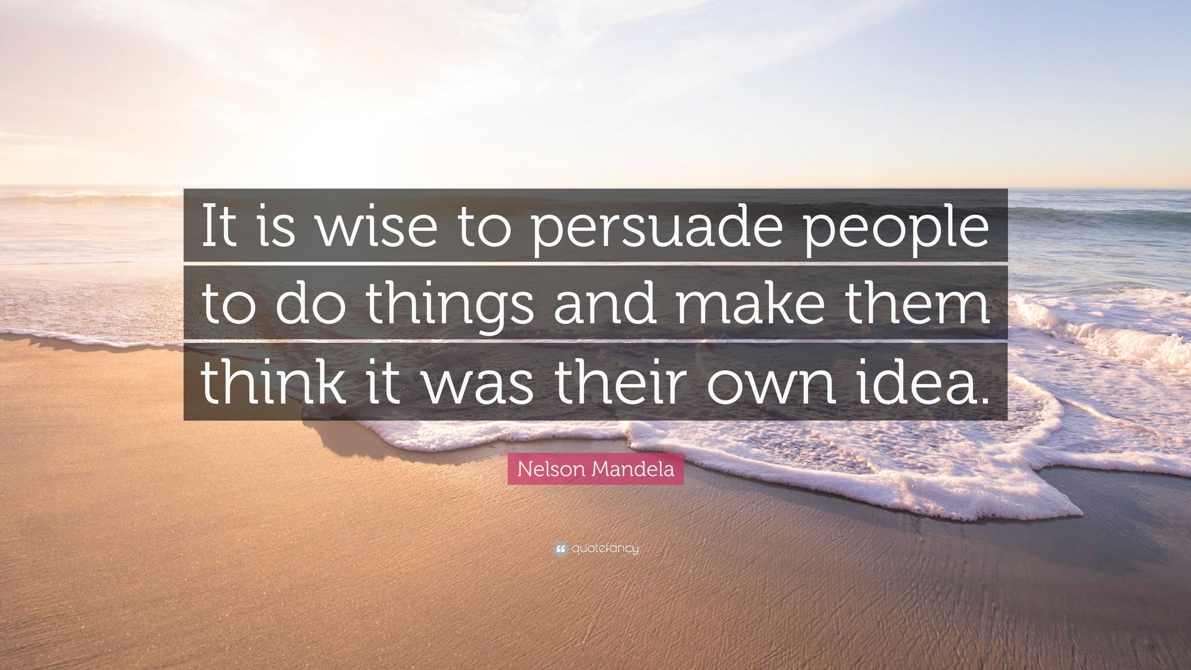 Nelson Mandela Quote: “It is wise to persuade people to do things and ...