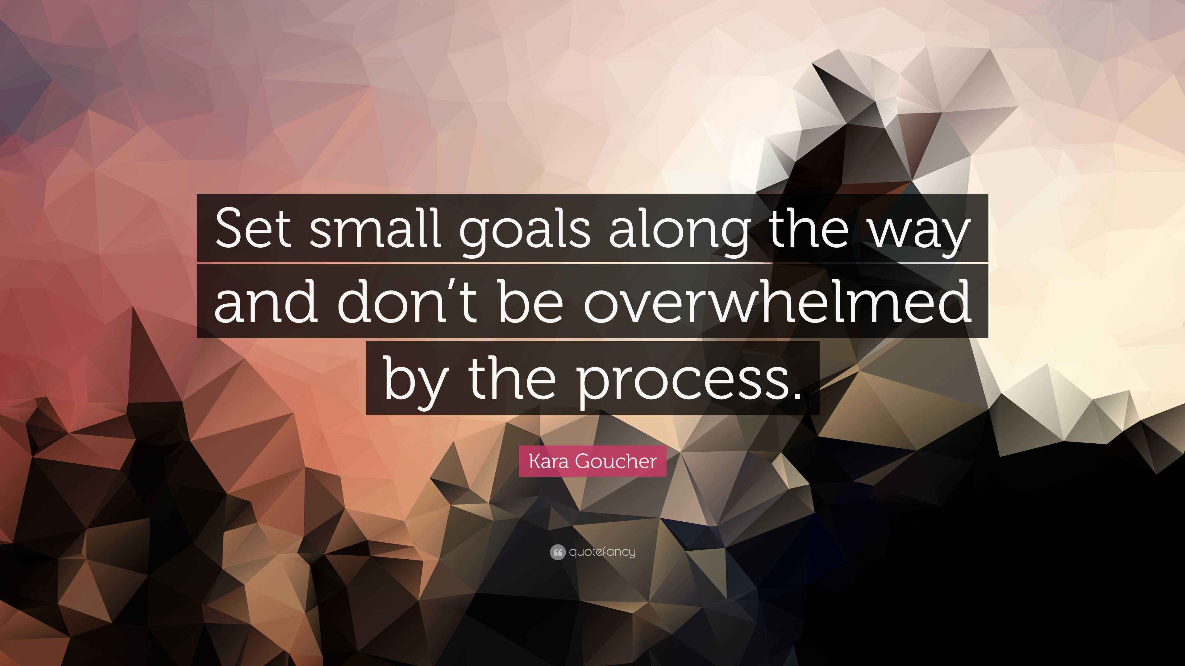 Kara Goucher Quote: “Set small goals along the way and don’t be ...