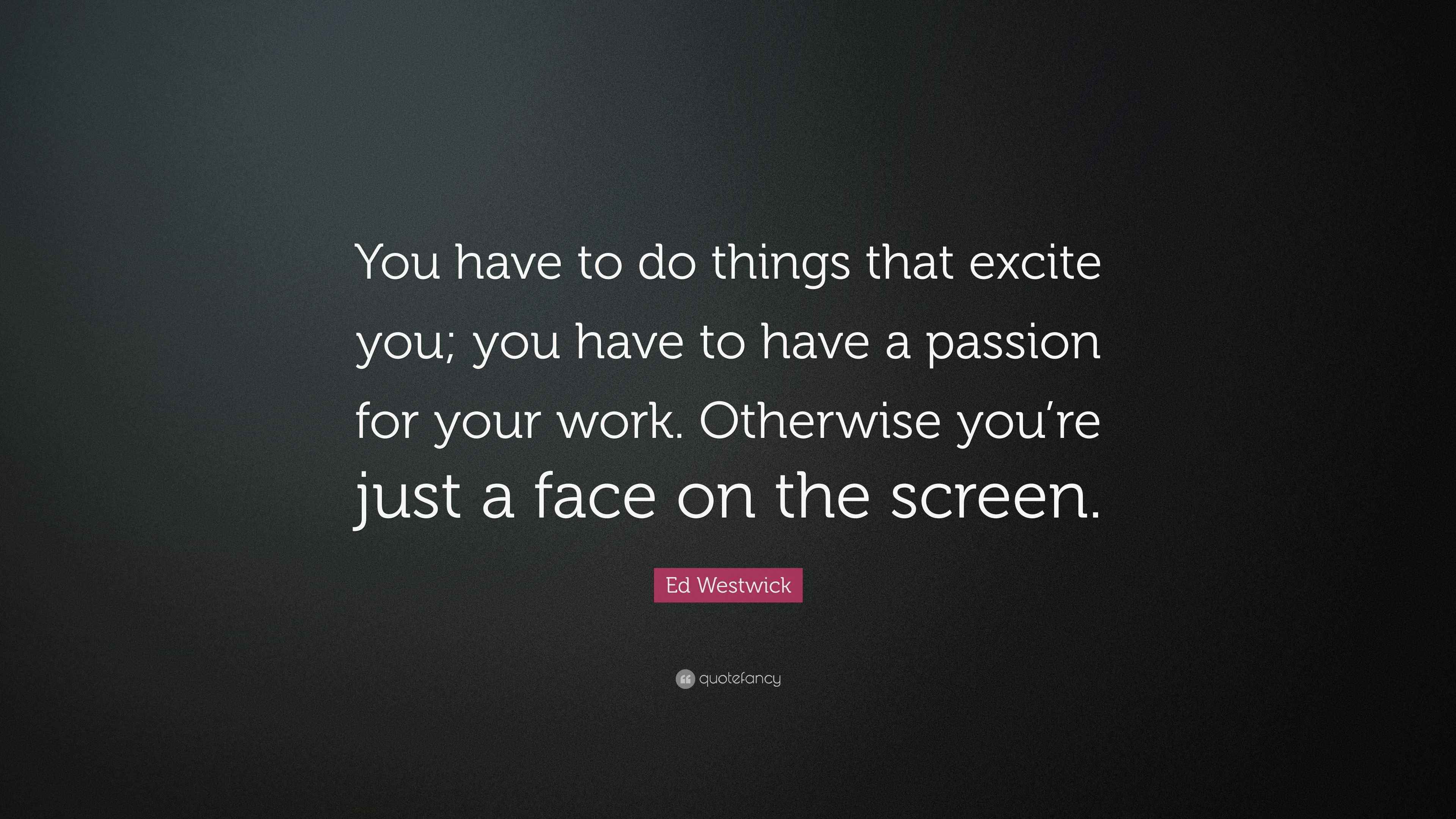 Ed Westwick Quote: “You have to do things that excite you; you have to ...