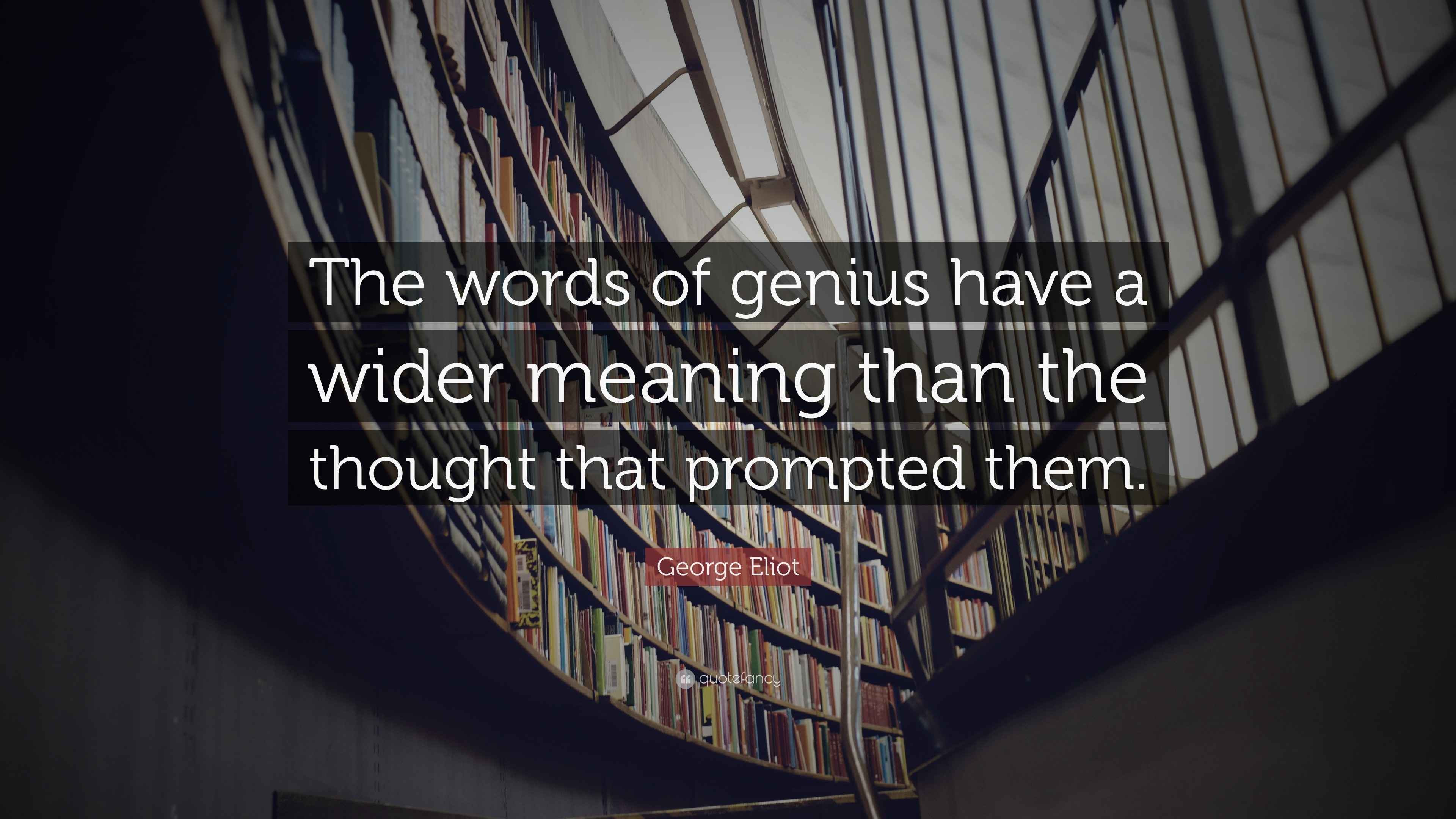 George Eliot Quote: “The words of genius have a wider meaning than the ...