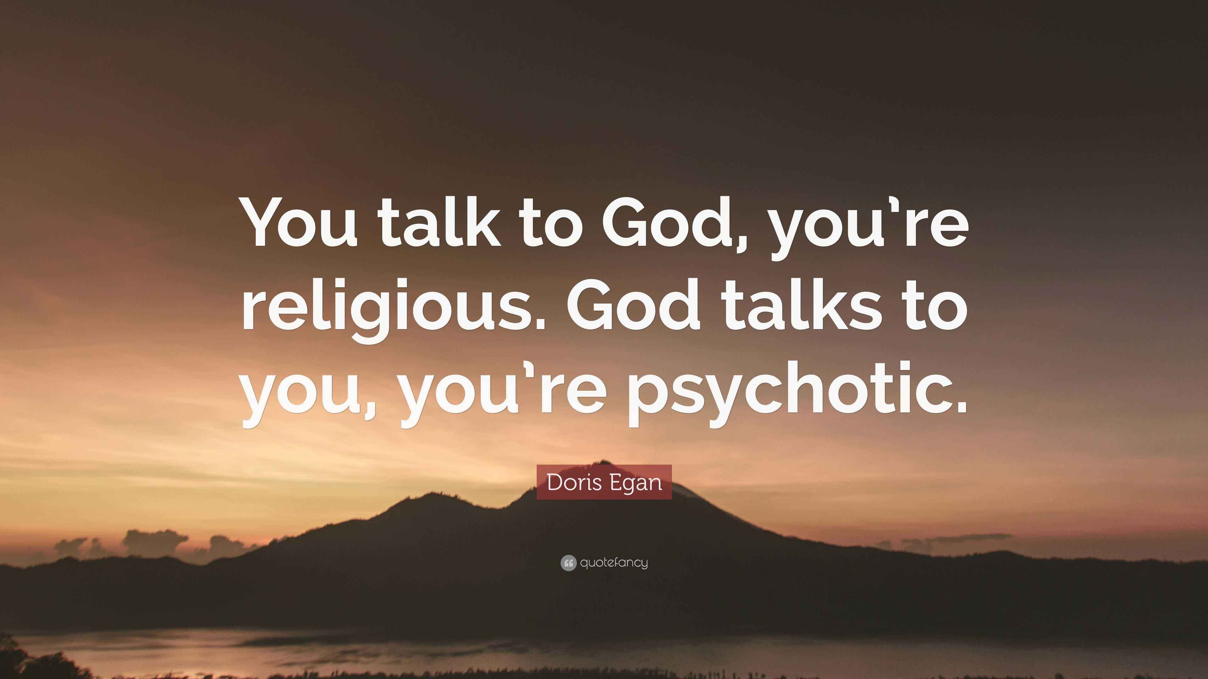 Doris Egan Quote: “You talk to God, you’re religious. God talks to you ...