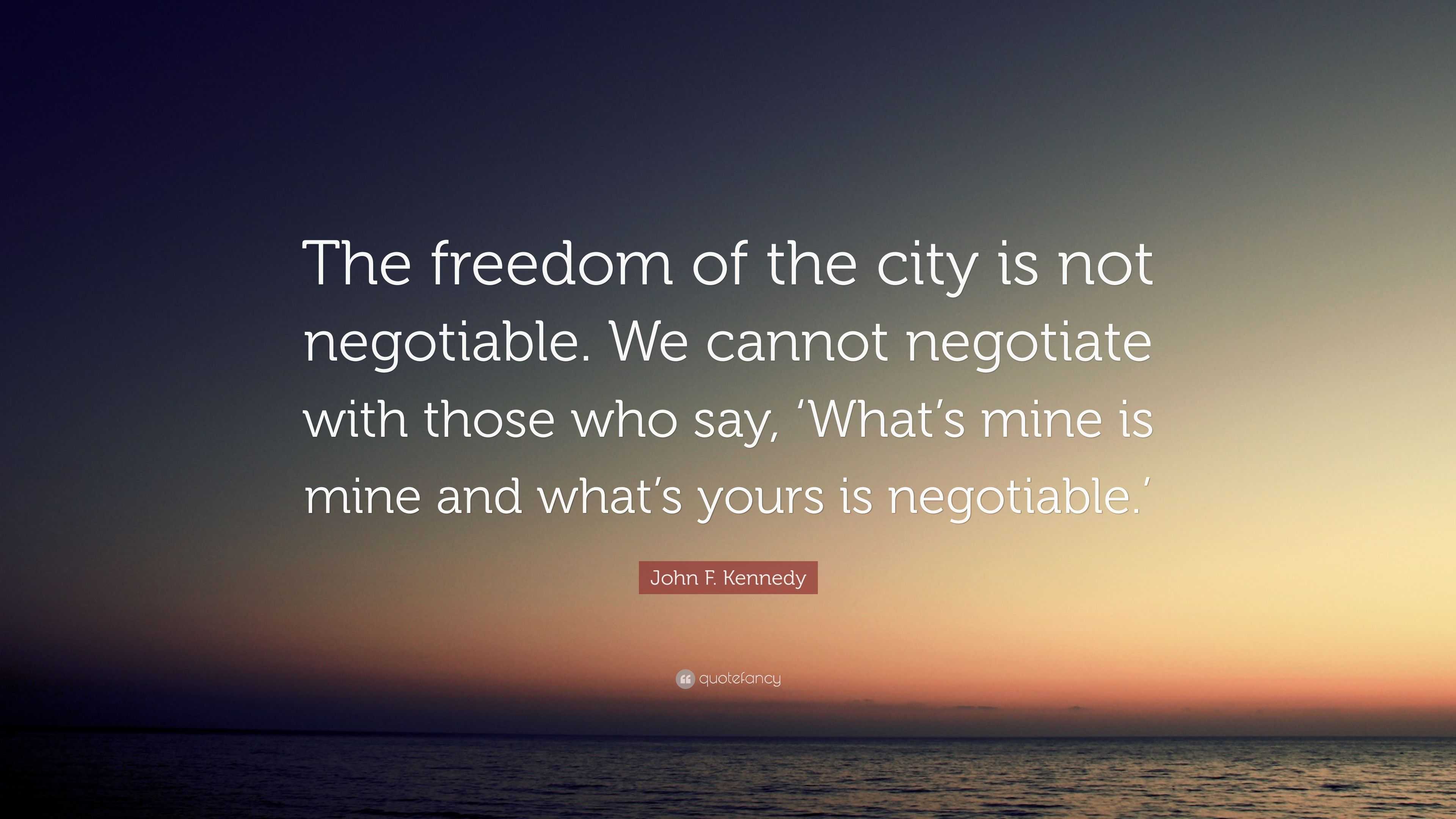 John F. Kennedy Quote: “The freedom of the city is not negotiable. We ...