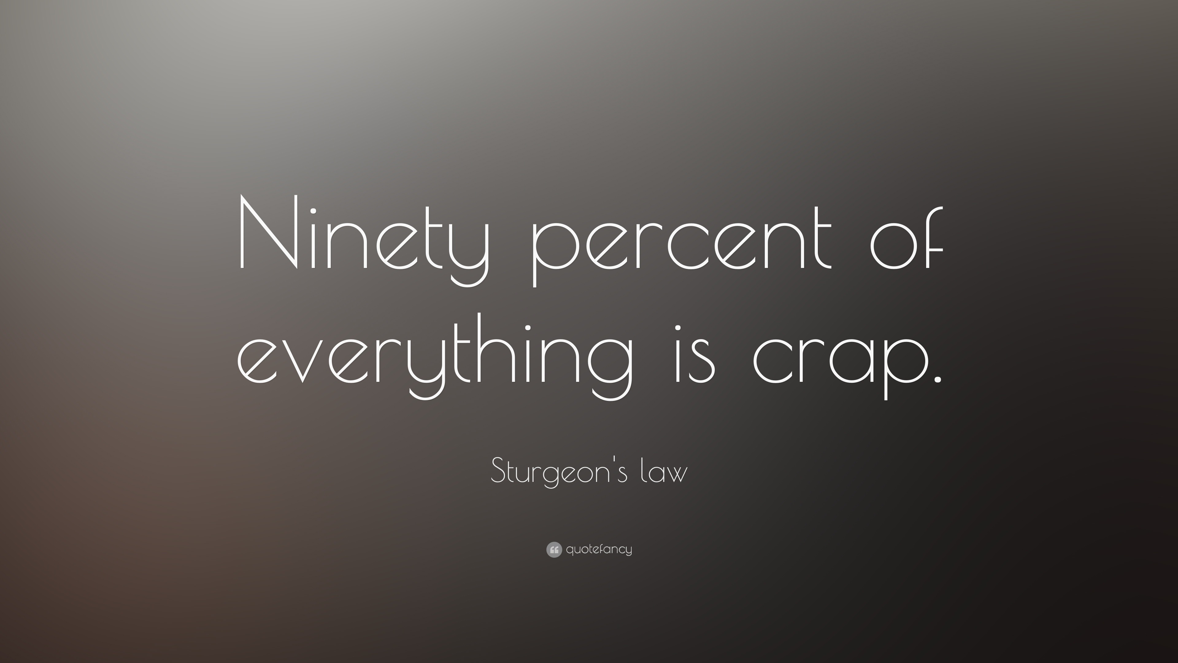 Sturgeon's law Quote: “Ninety percent of everything is crap.”