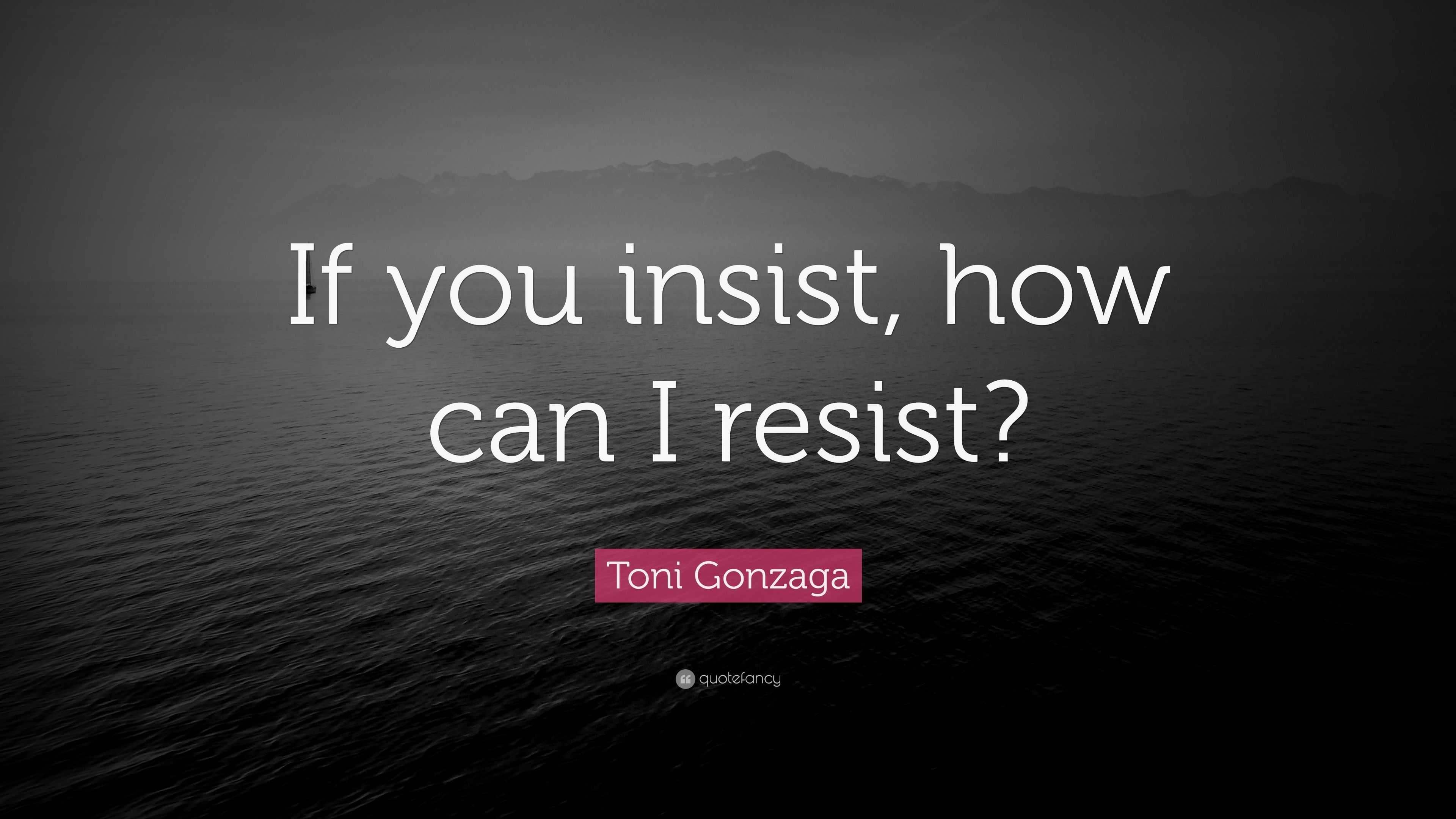 Toni Gonzaga Quote: “If you insist, how can I resist?”